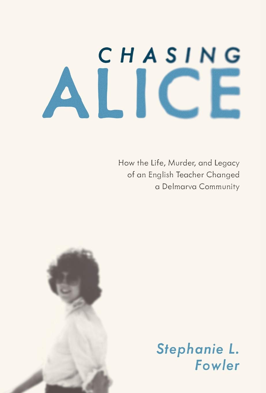 Chasing Alice: How the Life, Murder, and Legacy of an English Teacher ...