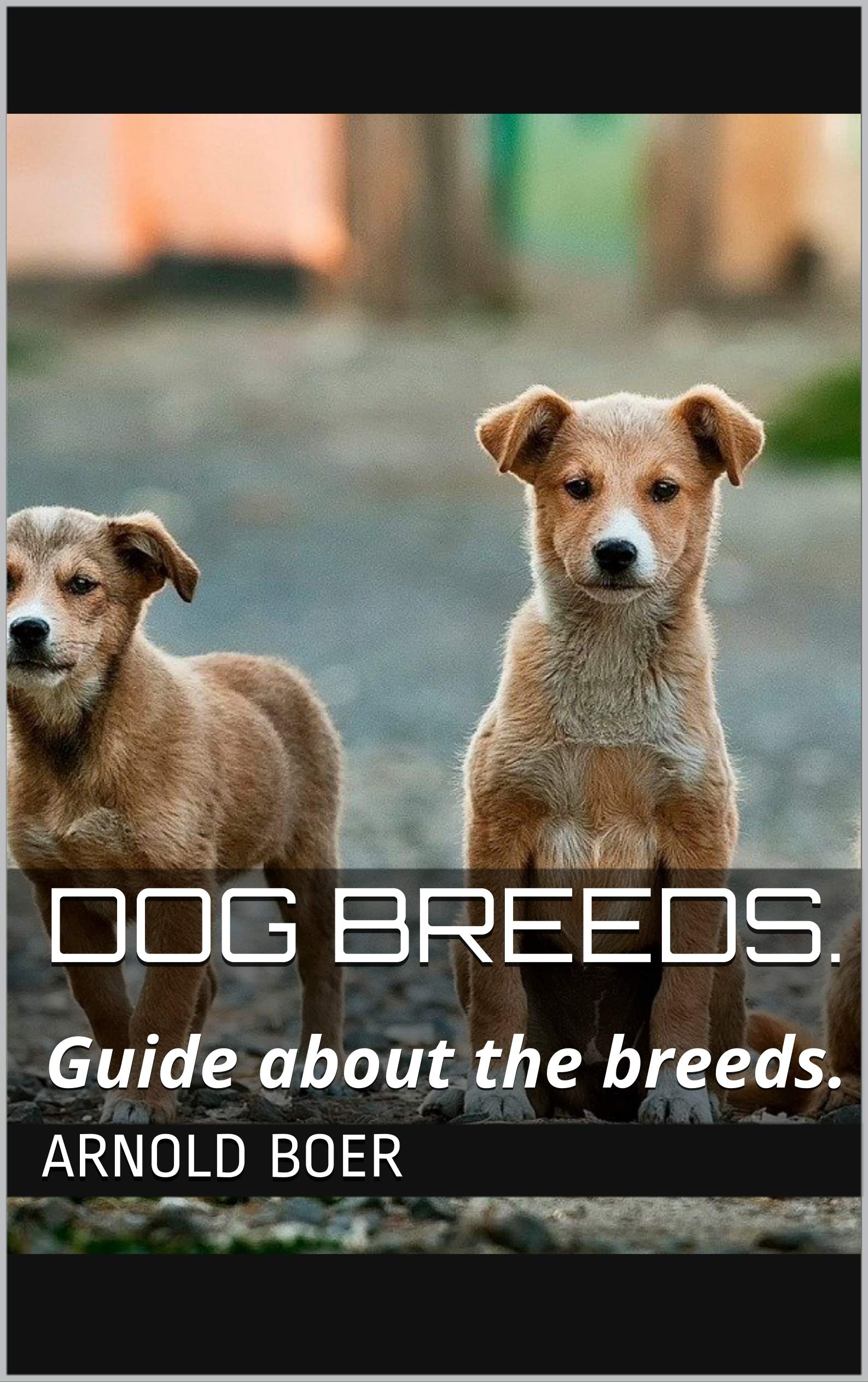 Dog Breeds: Guide about the breeds. by Arnold Boer | Goodreads