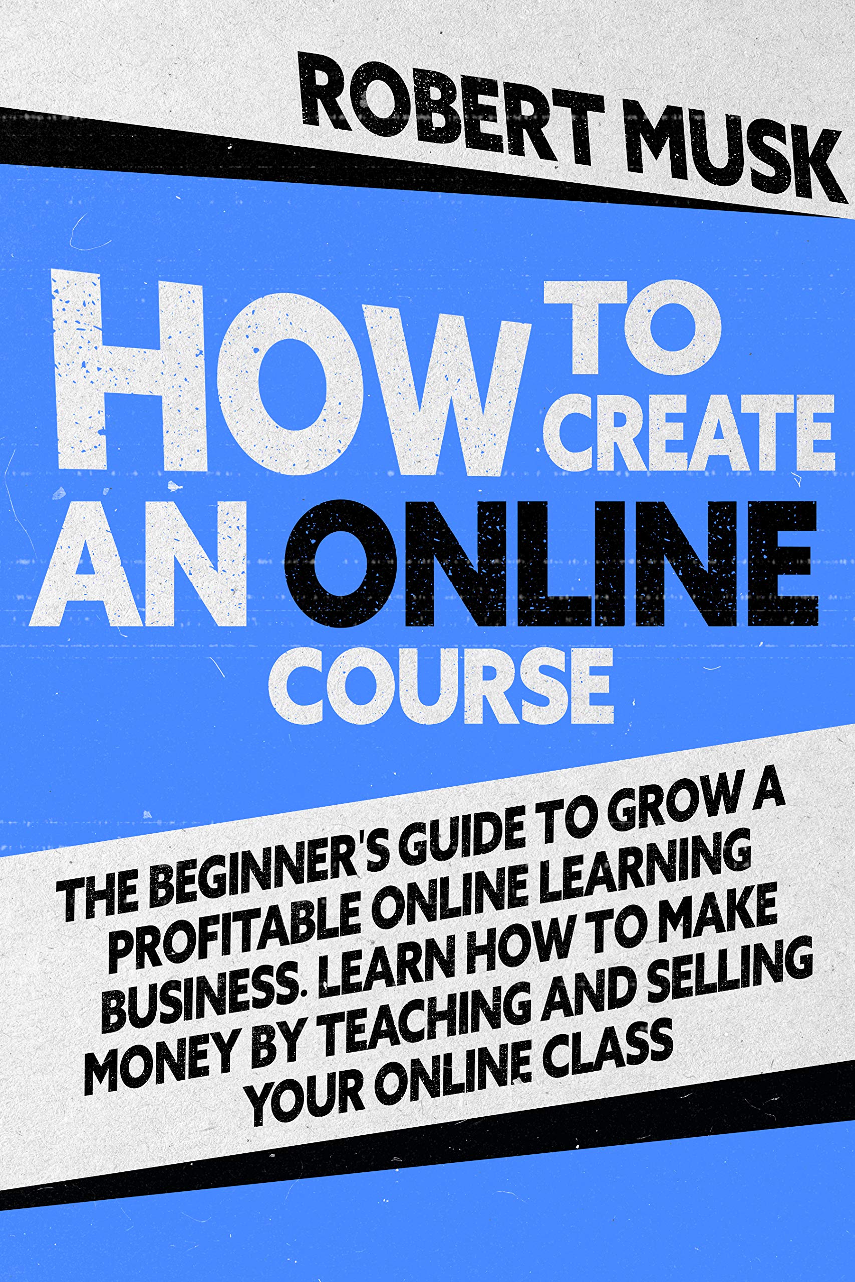 How to Create an Online Course: The Beginner’s Guide to Grow a ...