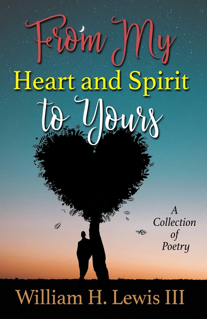 From My Heart and Spirit To Yours: A Collection of Poetry by William H ...