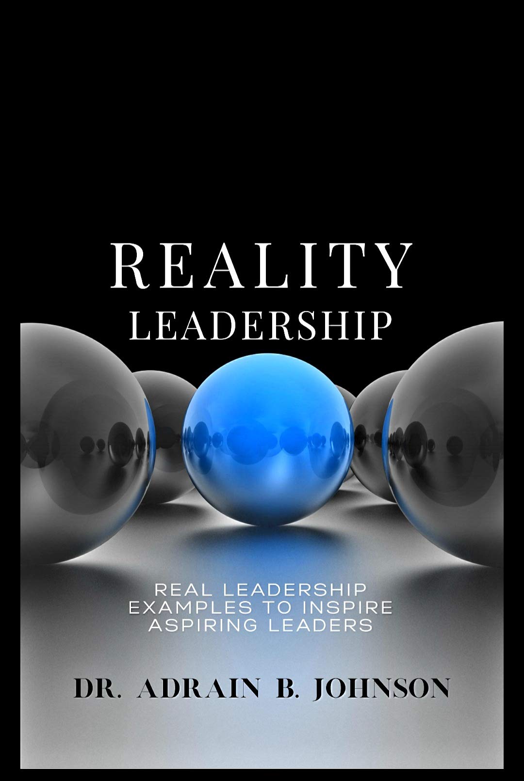 REALITY LEADERSHIP: REAL LEADERSHIP EXAMPLES TO INSPIRE ASPIRING ...