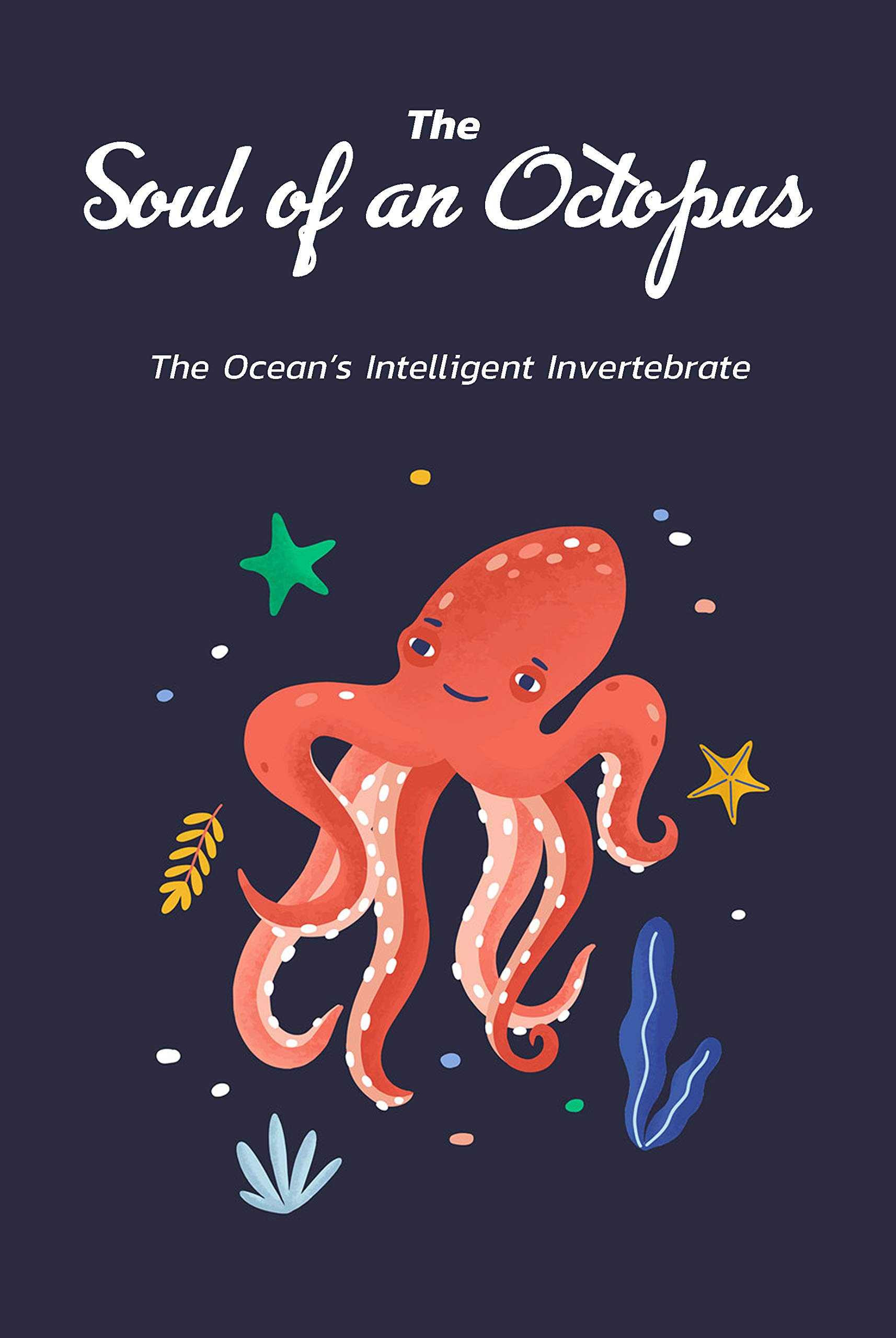 The Soul of an Octopus: The Ocean's Intelligent Invertebrate by Poonam ...