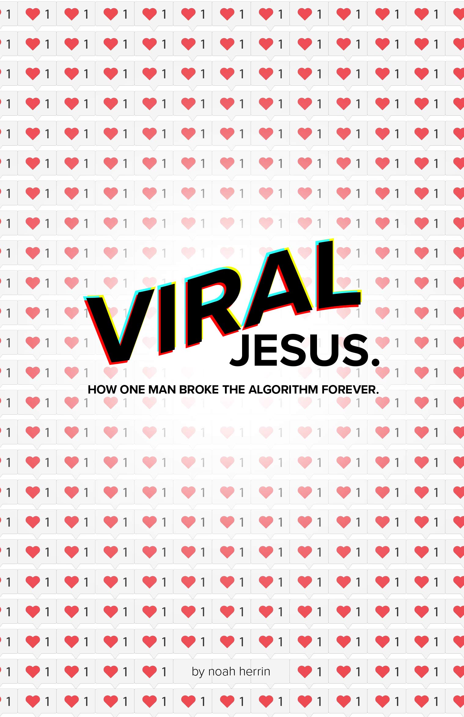 Viral Jesus: How one Man broke the algorithm forever by Noah Herrin ...