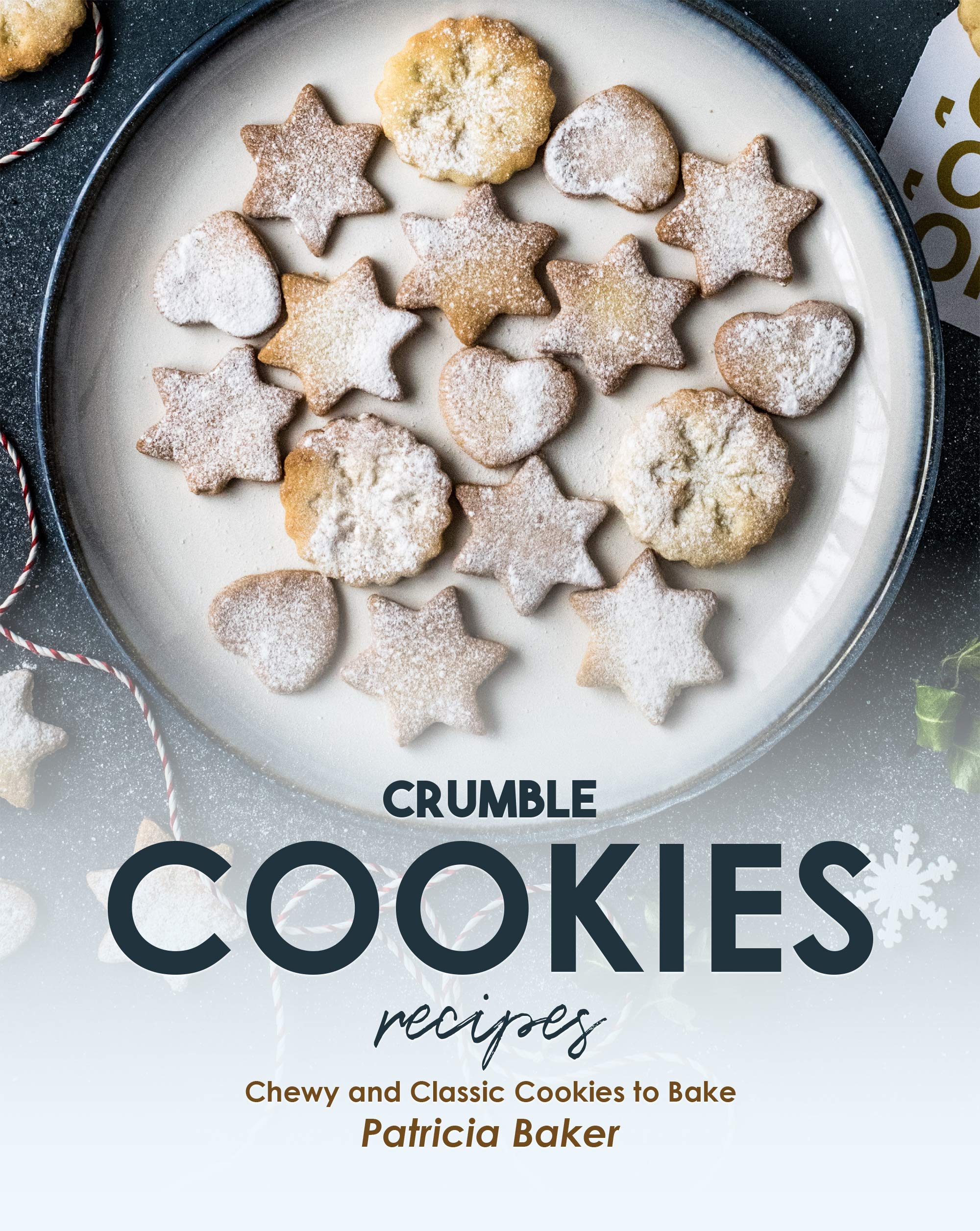 Crumble Cookies Recipes: Chewy and Classic Cookies to Bake by Patricia ...