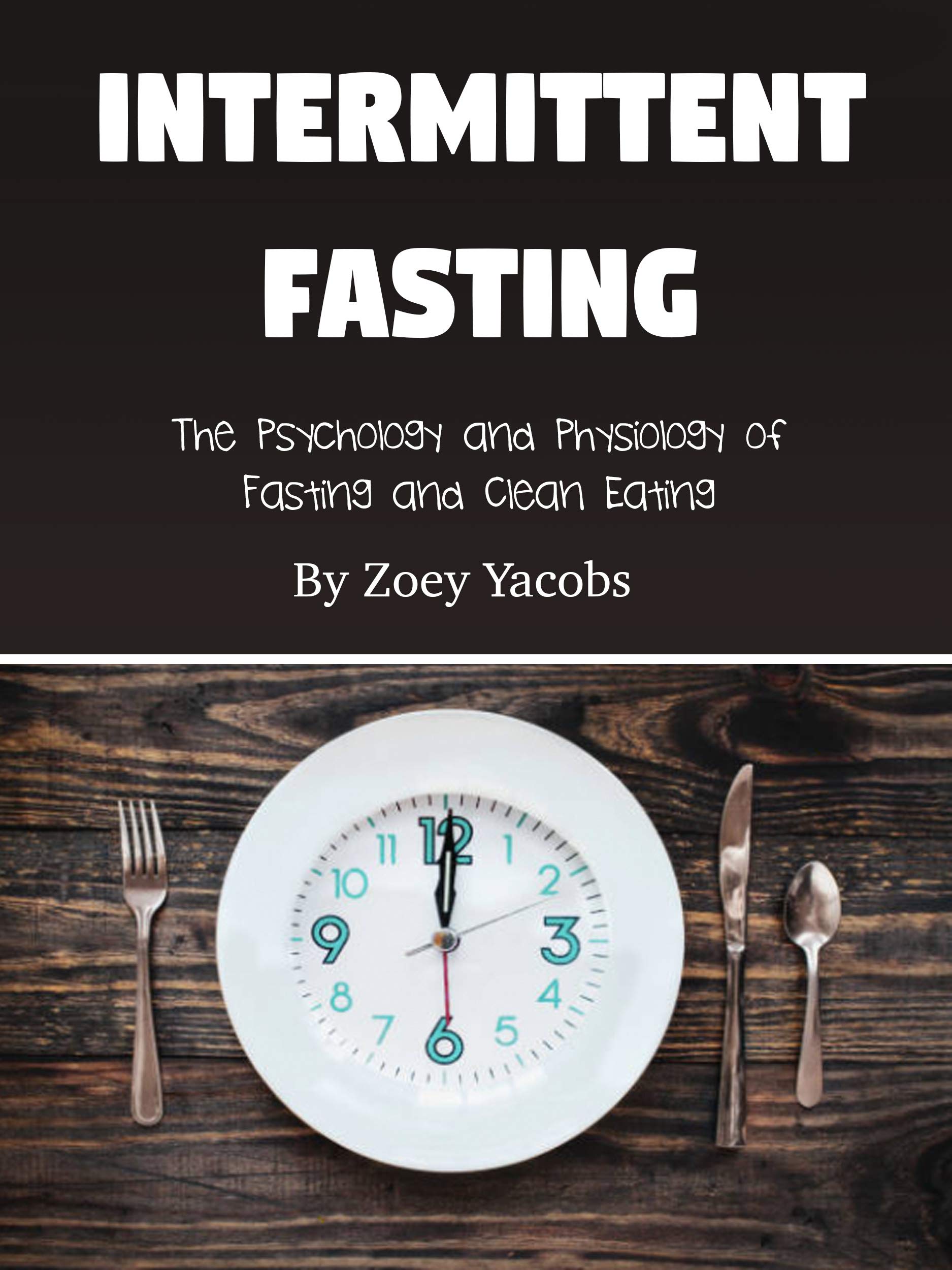 Intermittent Fasting: The Psychology and Physiology of Fasting and ...