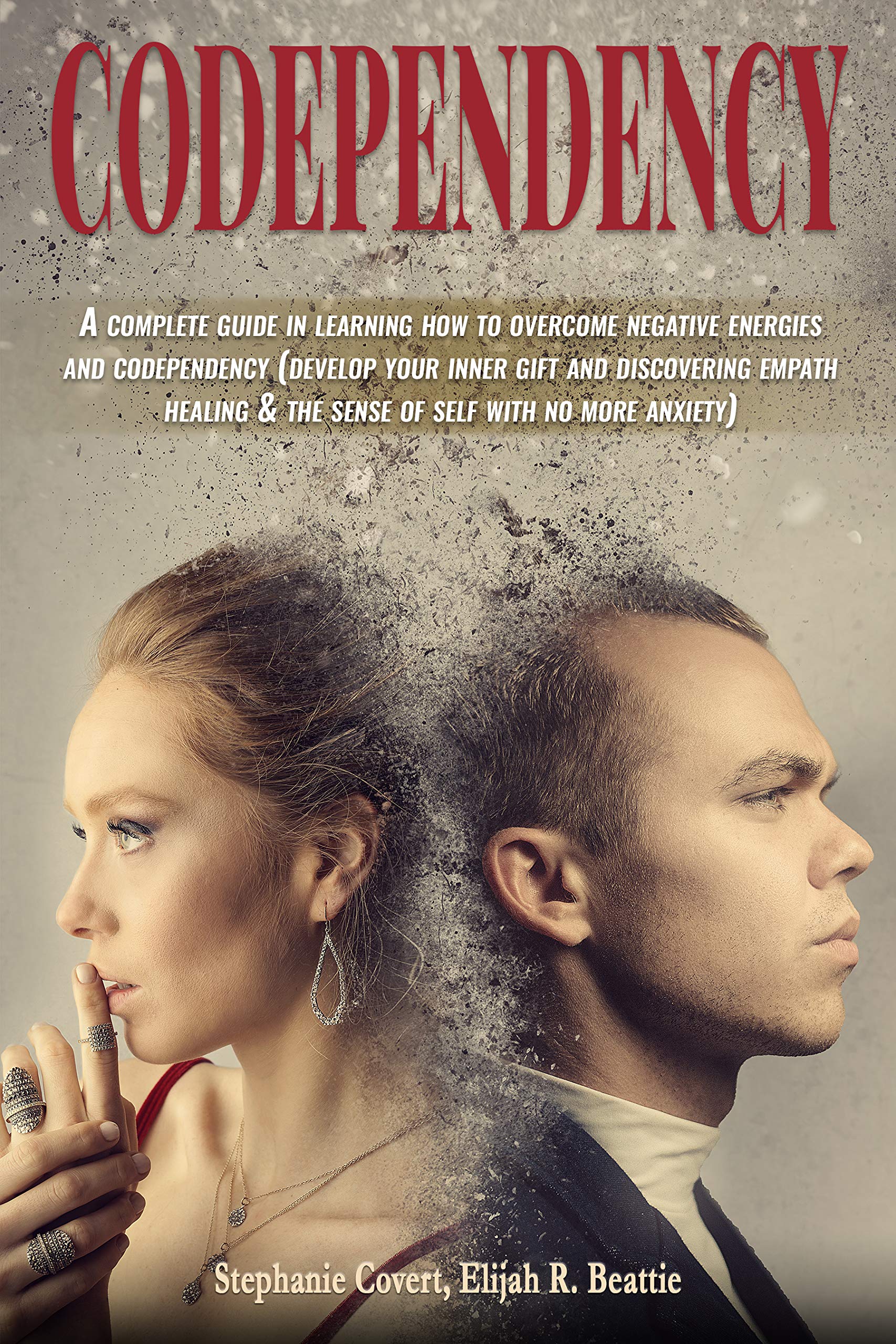 Codependency: A complete guide in learning how to overcome negative energies and codependency by ...