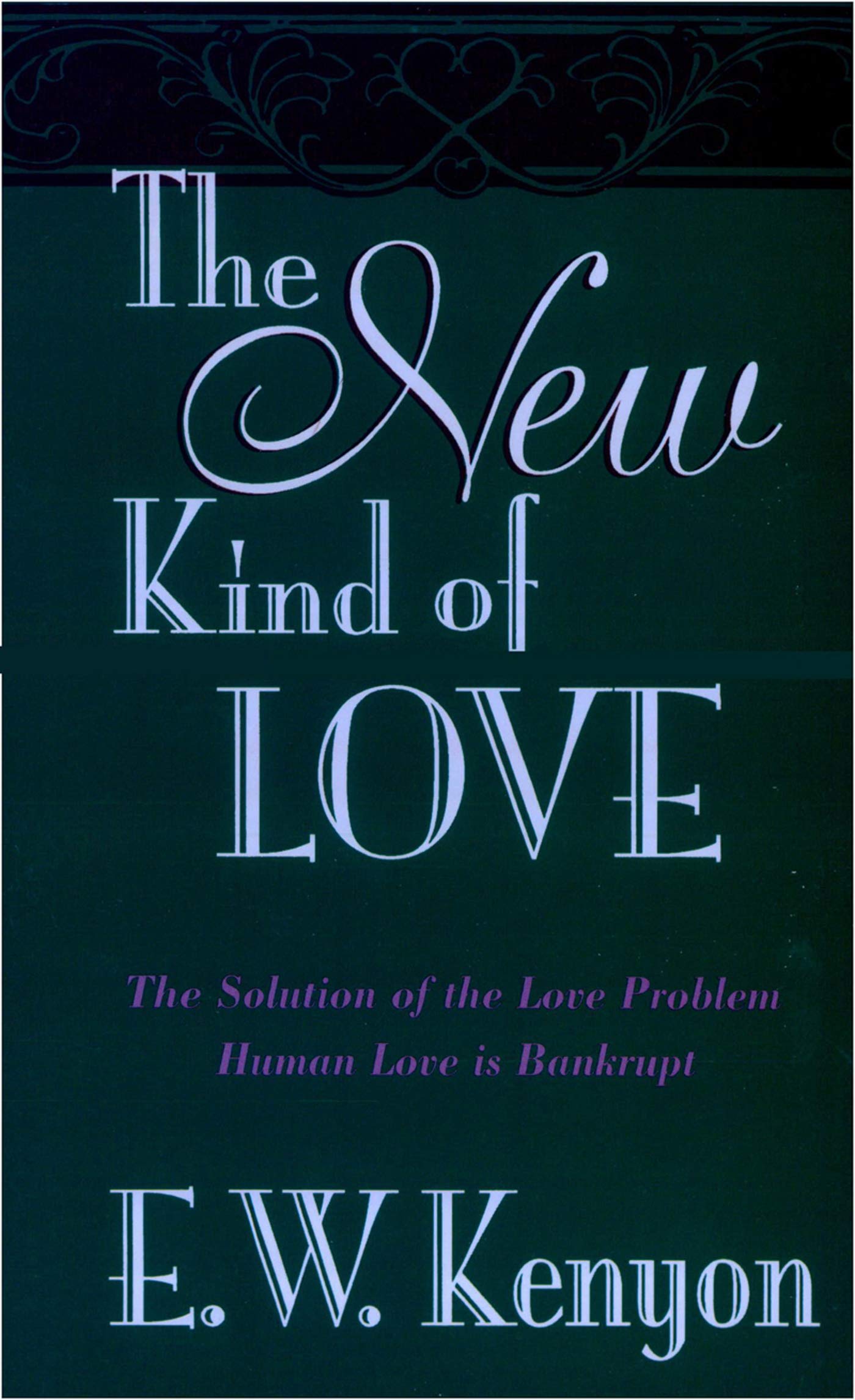The New Kind of Love: The Solution of the Love Problem by E.W. Kenyon ...