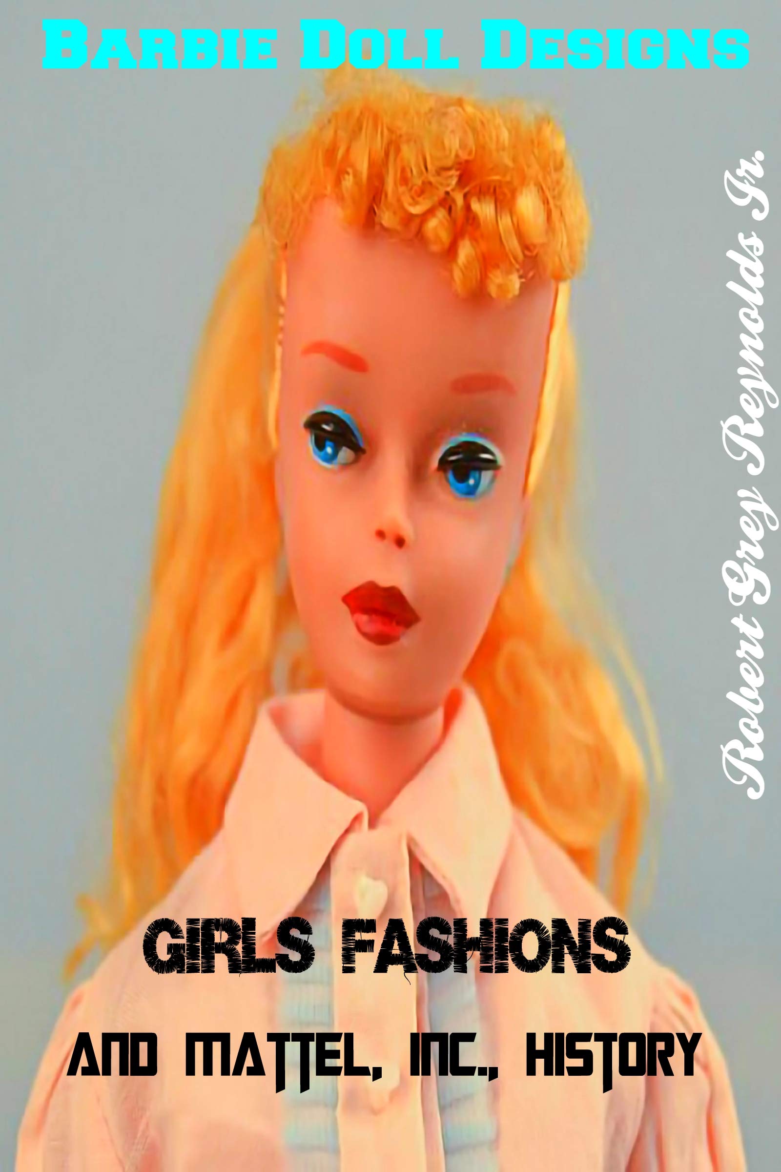 Barbie Doll Designs,: Girls' Fashions and Mattel, Inc., History by ...