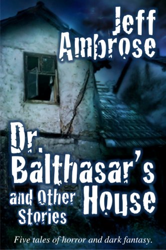 Dr. Balthasar's House and Other Stories by Jeff Ambrose | Goodreads