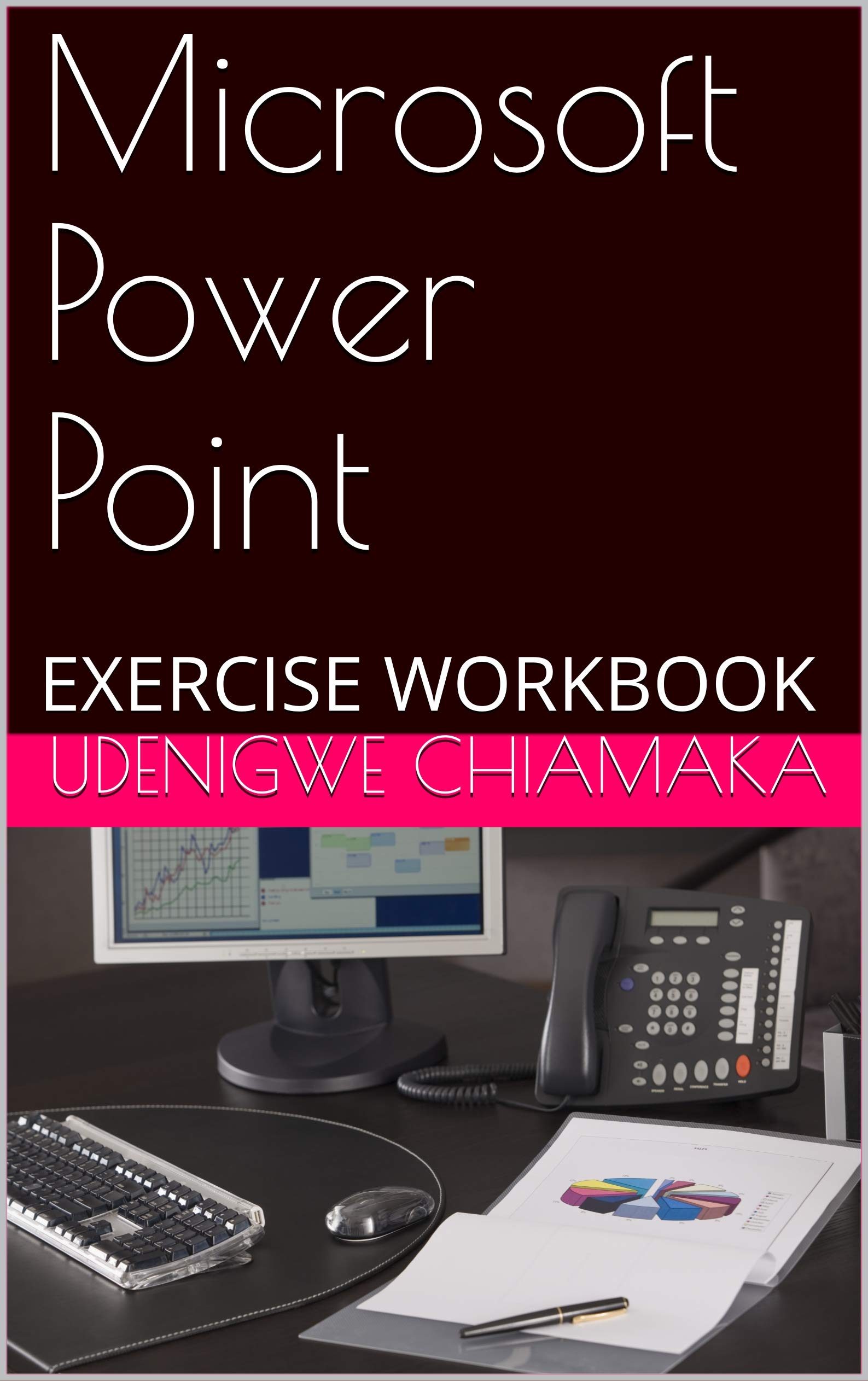 Microsoft Power Point: EXERCISE Workbook by UDENIGWE CHIAMAKA | Goodreads