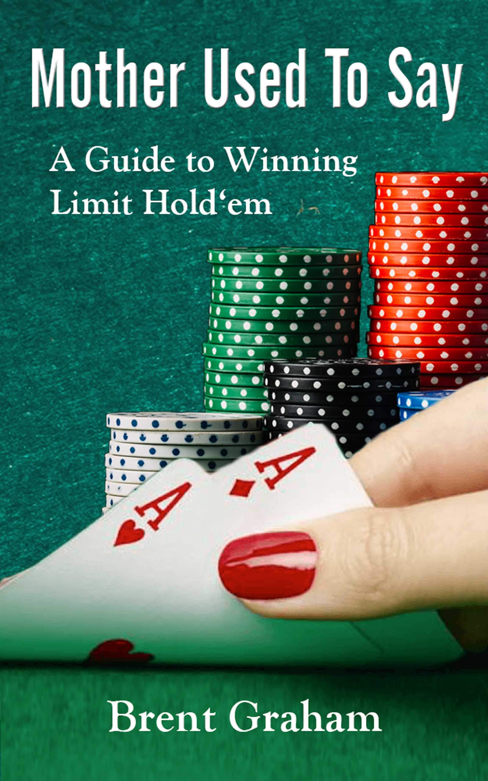 Mother Used To Say: A Guide To Winning Limit Hold'em by Brent Graham ...