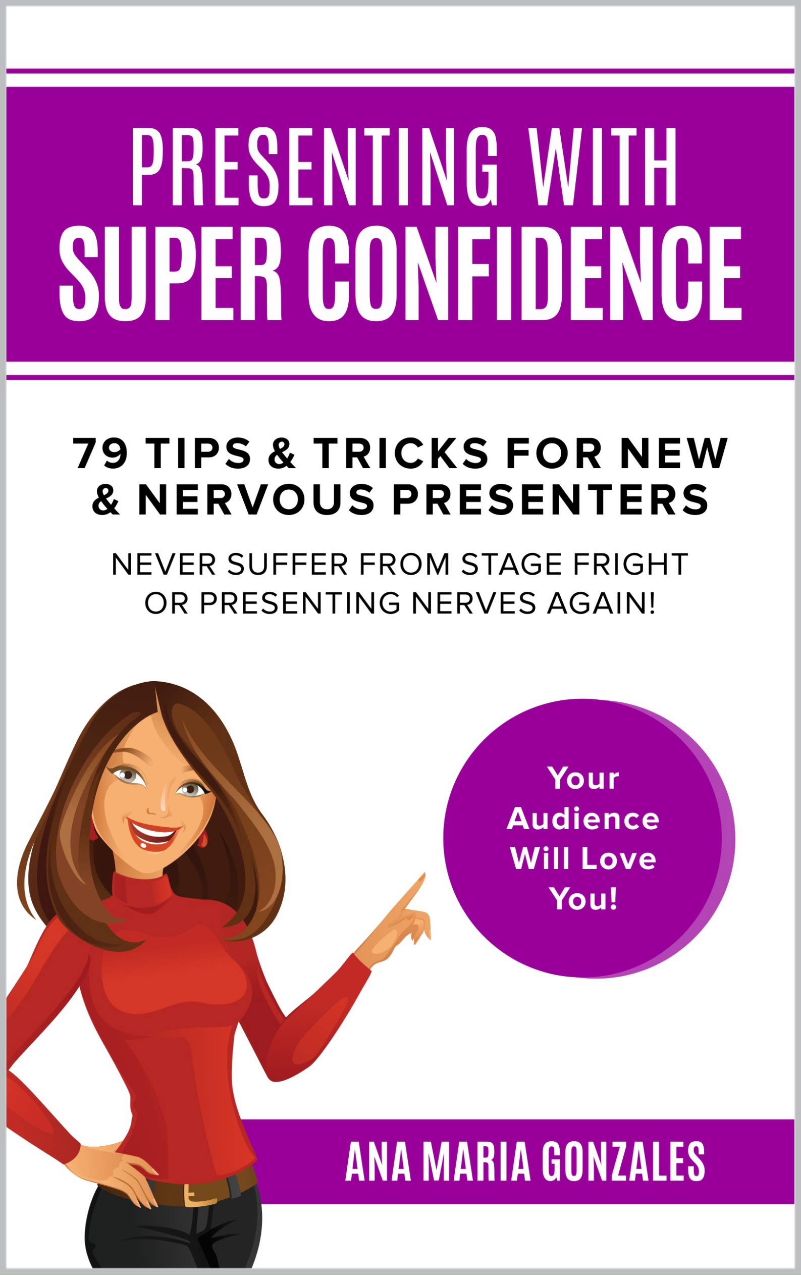 Presenting with Super Confidence – 79 tips and tricks for New & Nervous ...