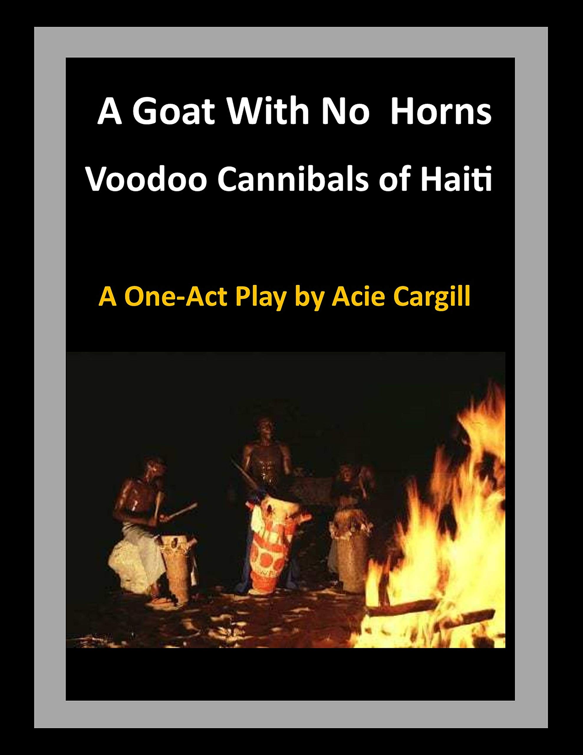 Goat With No Horns: Voodoo Cannibals in Haiti by Acie Cargill | Goodreads