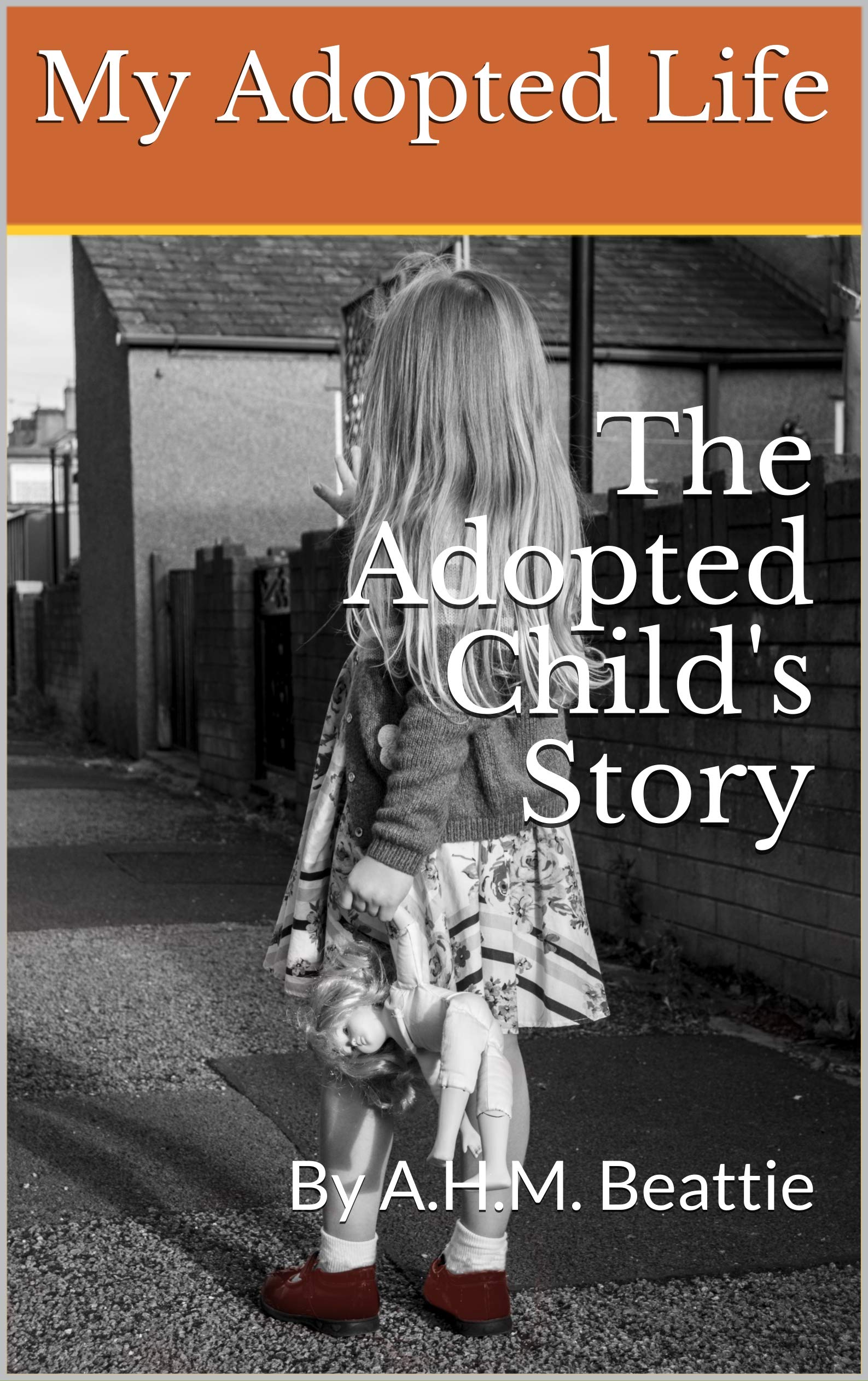 The Adopted Child's Story: My Adopted Life by A.H.M. Beattie | Goodreads