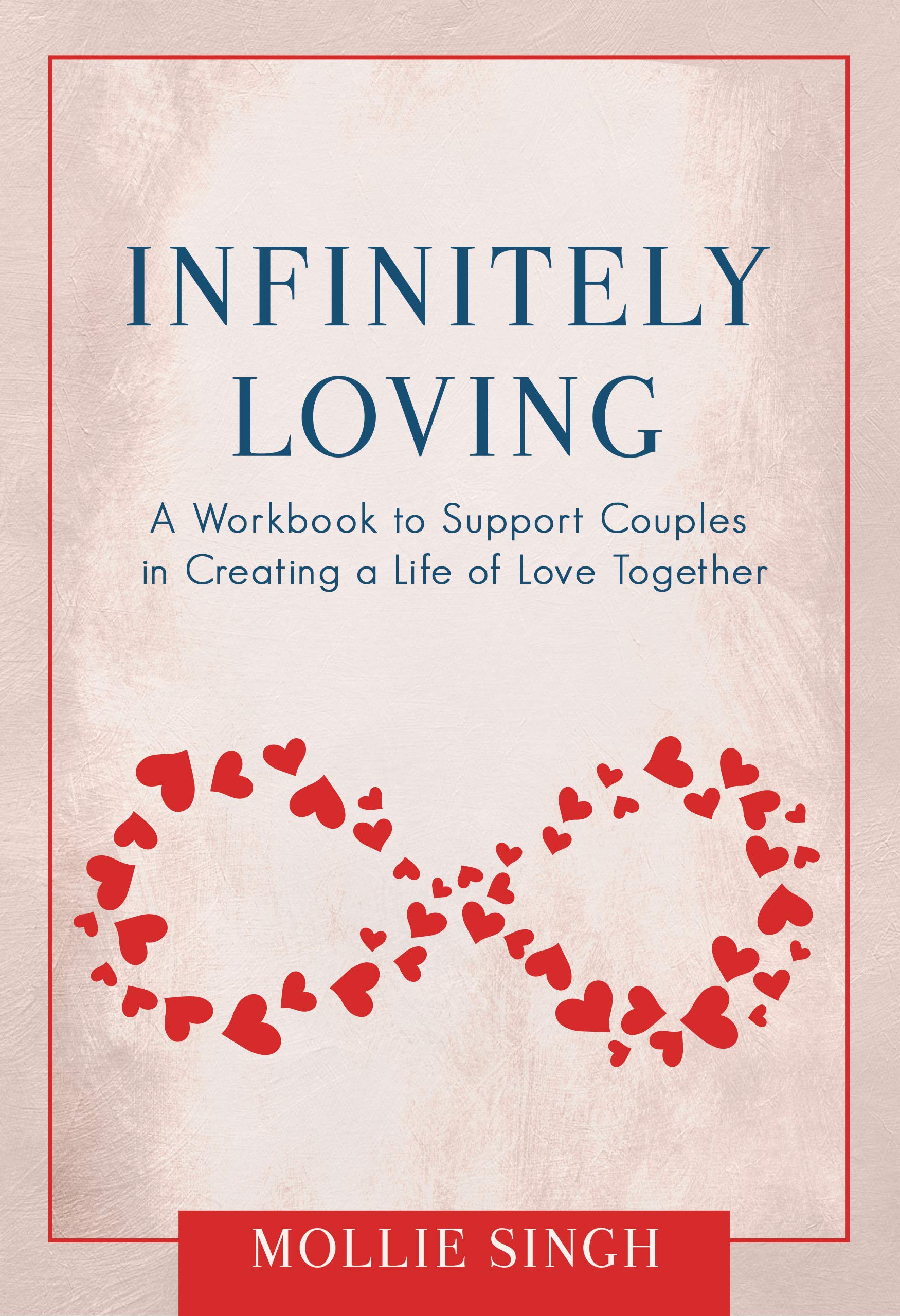 Infinitely Loving : A Workbook to Support Couples in Creating a Life of ...