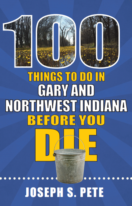 100 Things to Do in Gary and Northwest Indiana Before You Die by Joseph ...