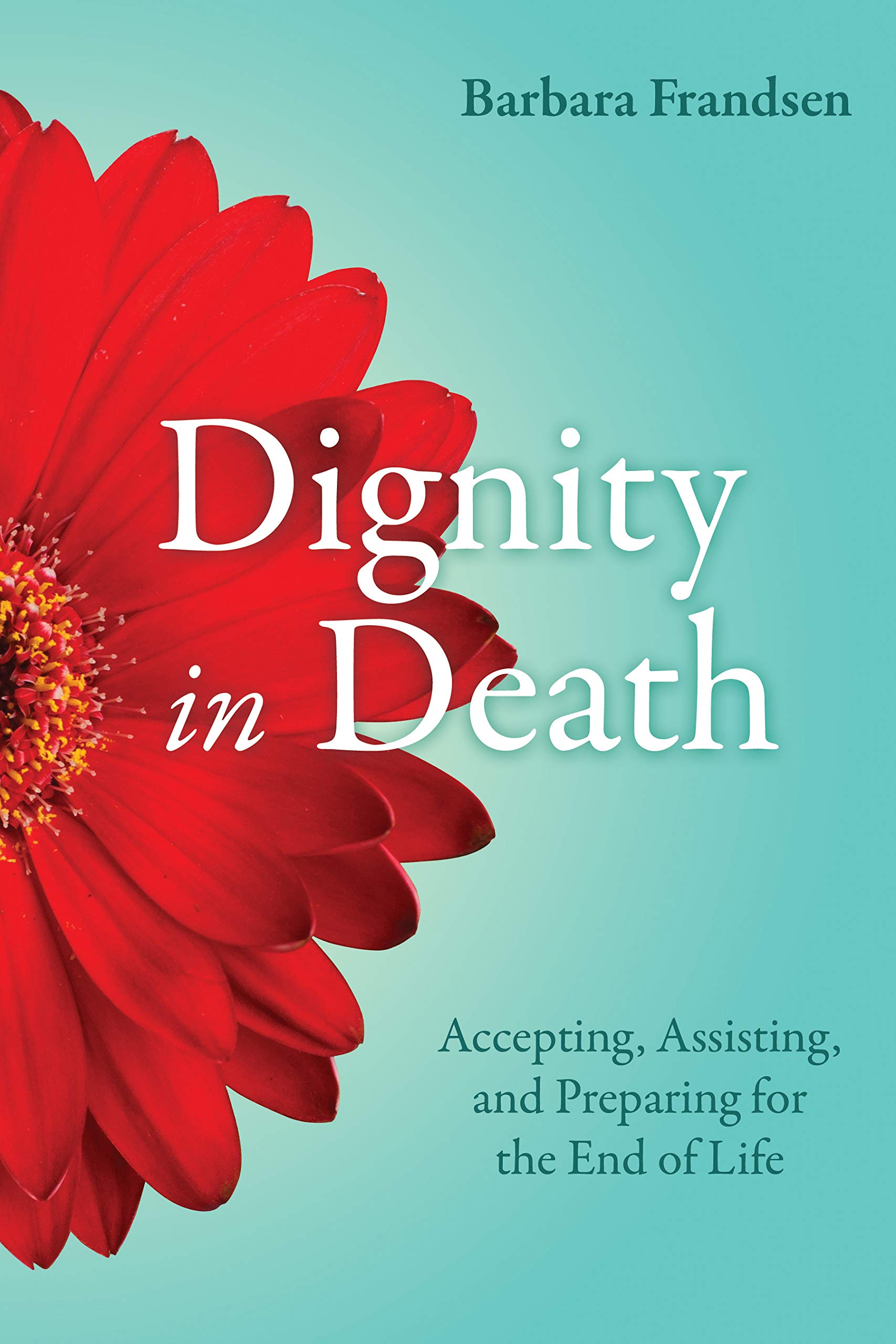 Dignity in Death: Accepting, Assisting, and Preparing for the End of ...