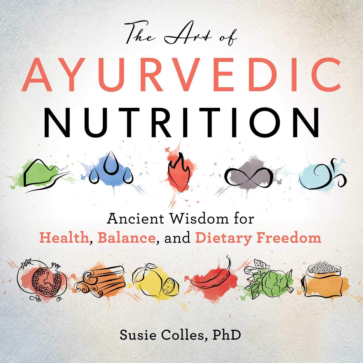 The Art of Ayurvedic Nutrition: Ancient Wisdom for Health, Balance, and ...