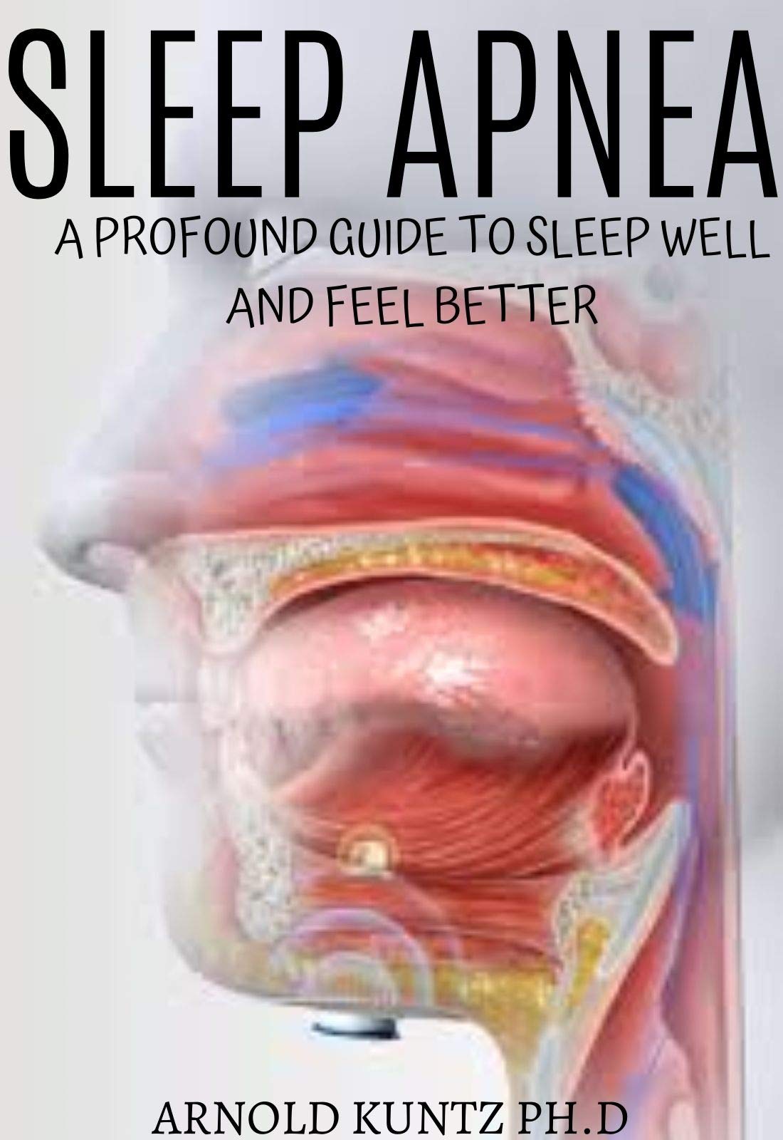 SLEEP APNEA: A PROFOUND GUIDE TO SLEEP WELL AND FEEL BETTER by Arnold ...