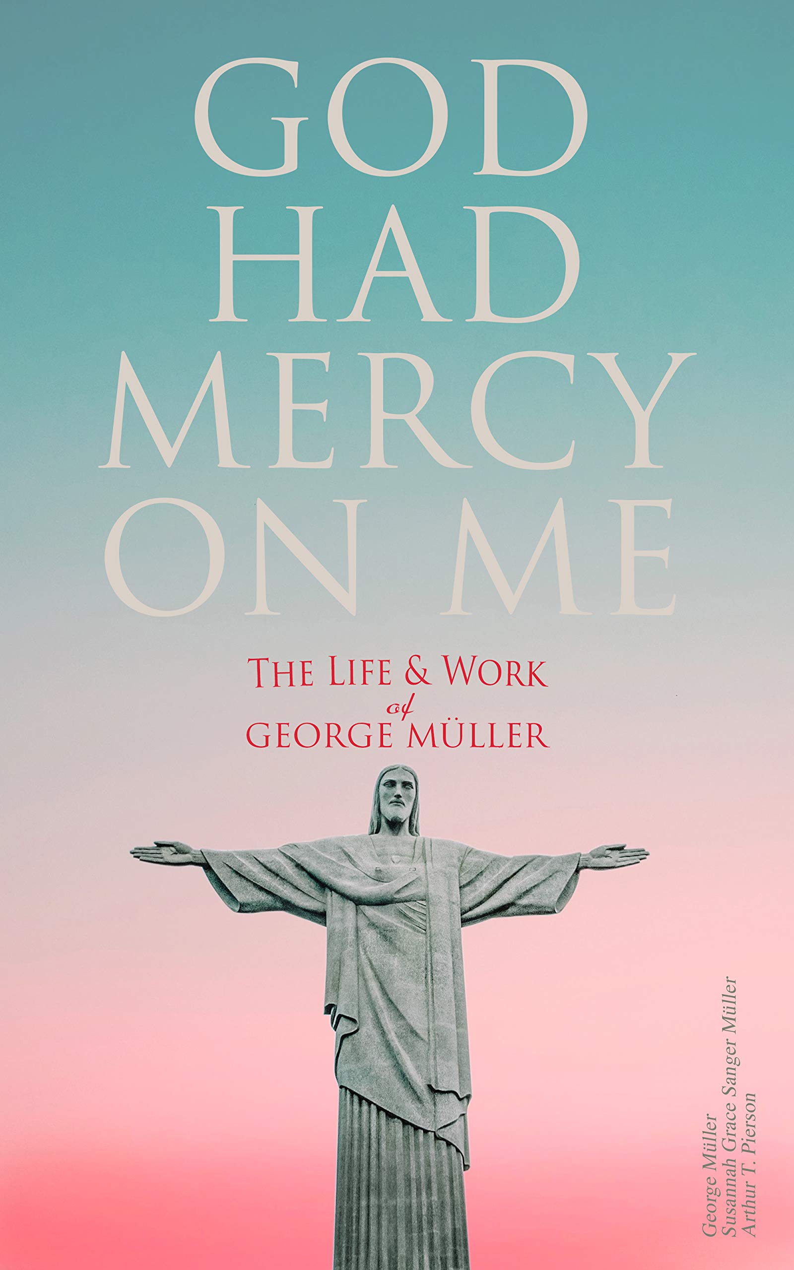 God Had Mercy on Me: The Life & Work of George Müller: A Life of Prayer ...
