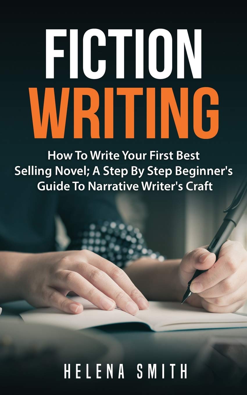 Fiction Writing: How To Write Your First Best Selling Novel; A Step By ...