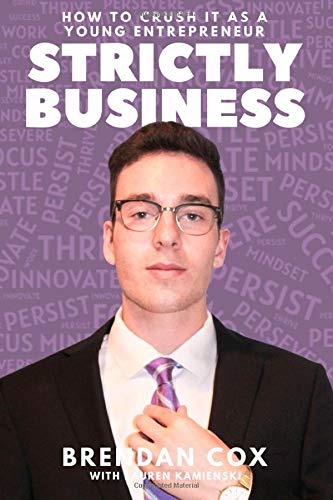Strictly Business: How to Crush it as a Young Entrepreneur by Brendan A ...