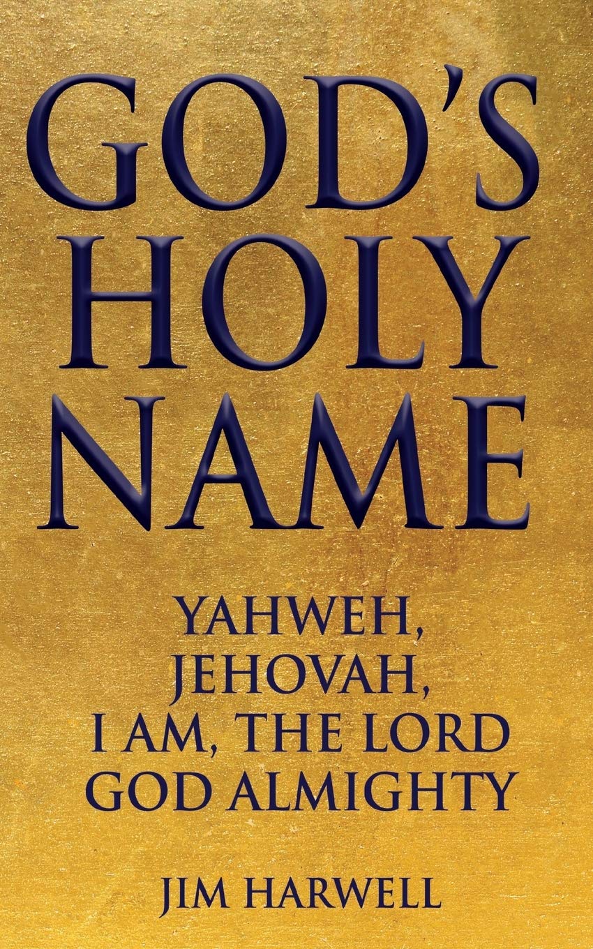 God's Holy Name: Yahweh, Jehovah, I AM, the Lord God Almighty by Jim ...