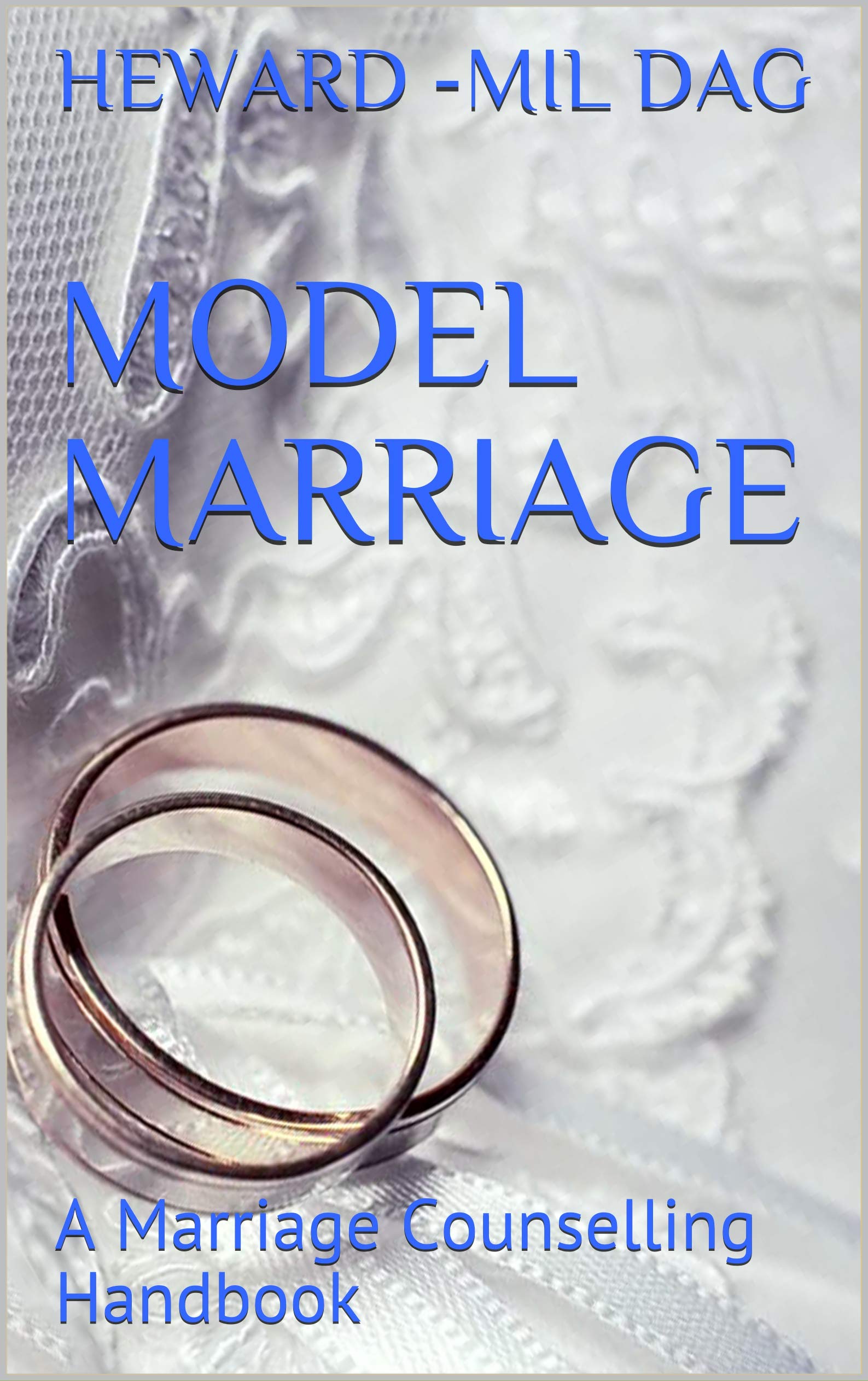 MODEL MARRIAGE: A Marriage Counselling Handbook by HEWARD -MIL DAG | Goodreads