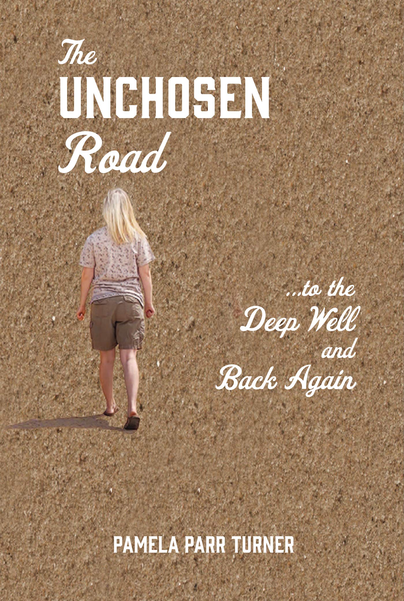 The Unchosen Road... ...To the Deep Well and Back Again by Pamela Parr ...