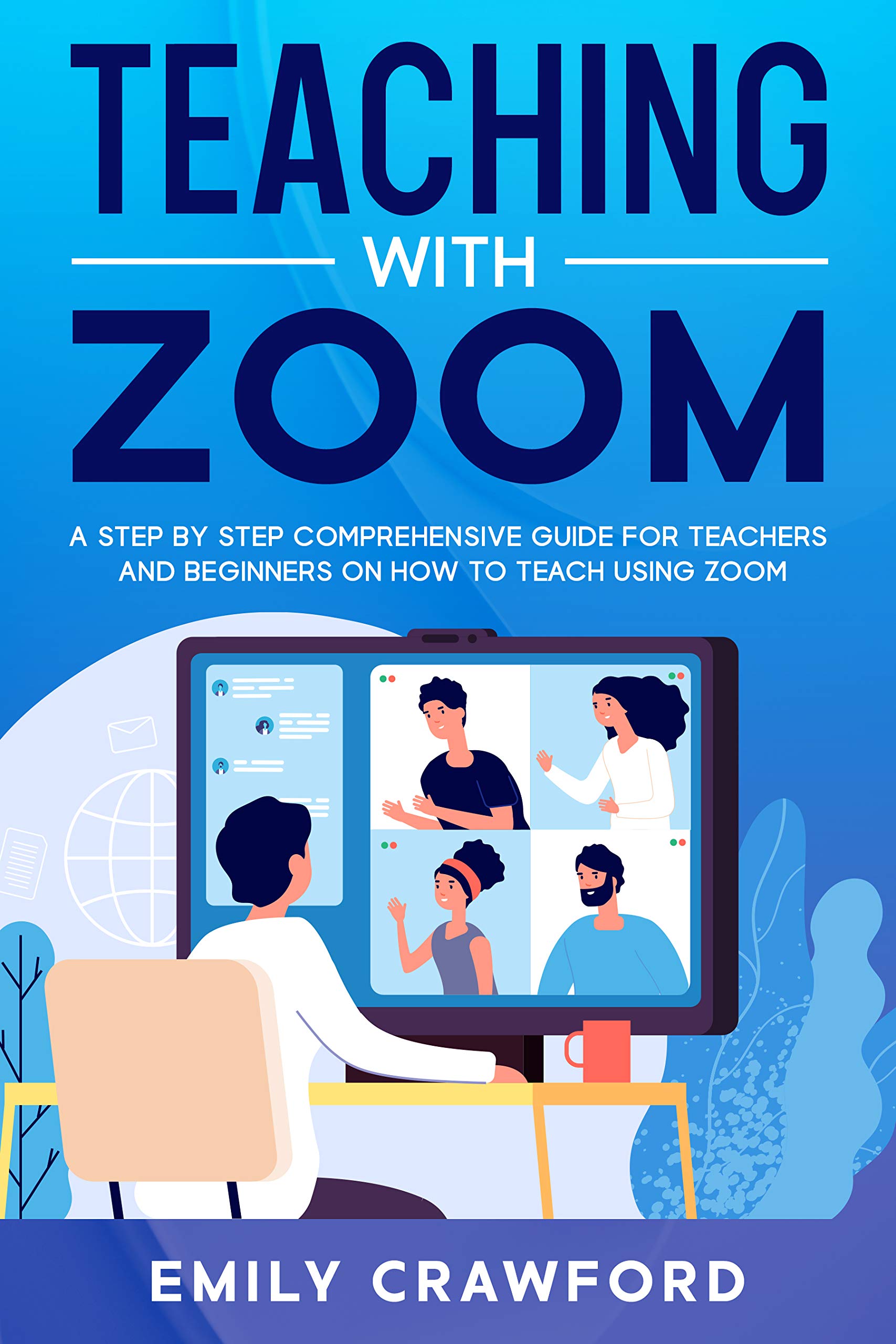 Teaching With Zoom: A Step By Step Comprehensive Guide for Teachers and ...