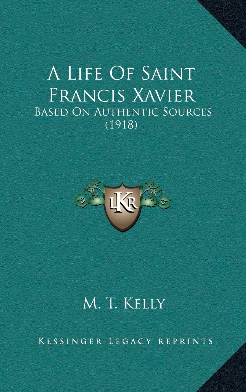 A Life Of Saint Francis Xavier: Based On Authentic Sources by M.T ...