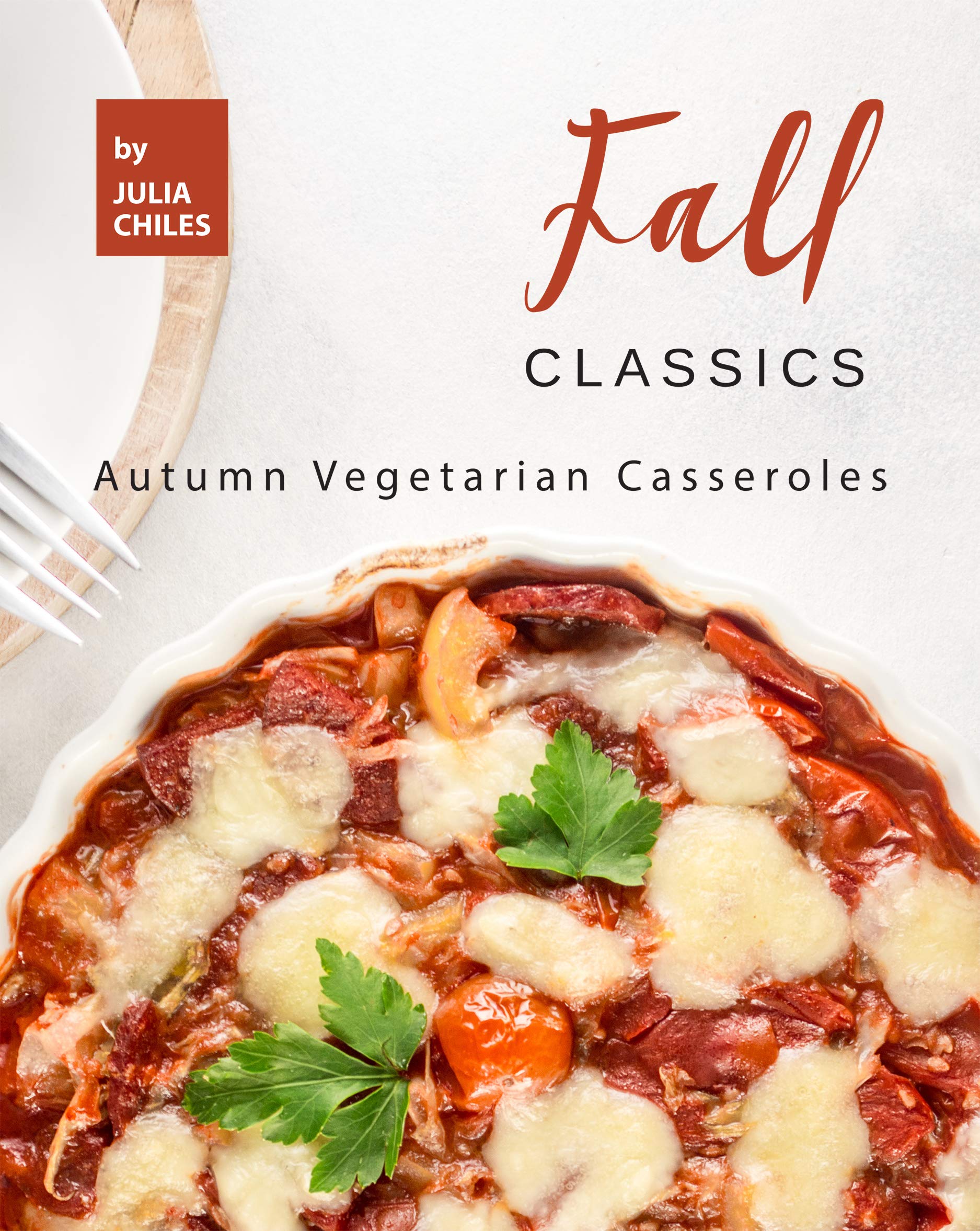 Fall Classics: Autumn Vegetarian Casseroles by Julia Chiles | Goodreads