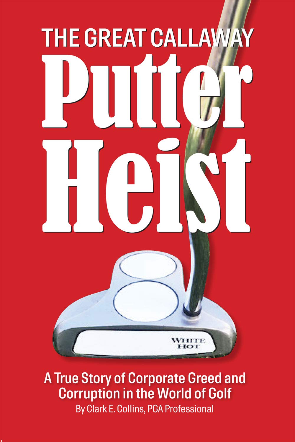 The Great Callaway Putter Heist: A True Story of Corporate Greed and ...
