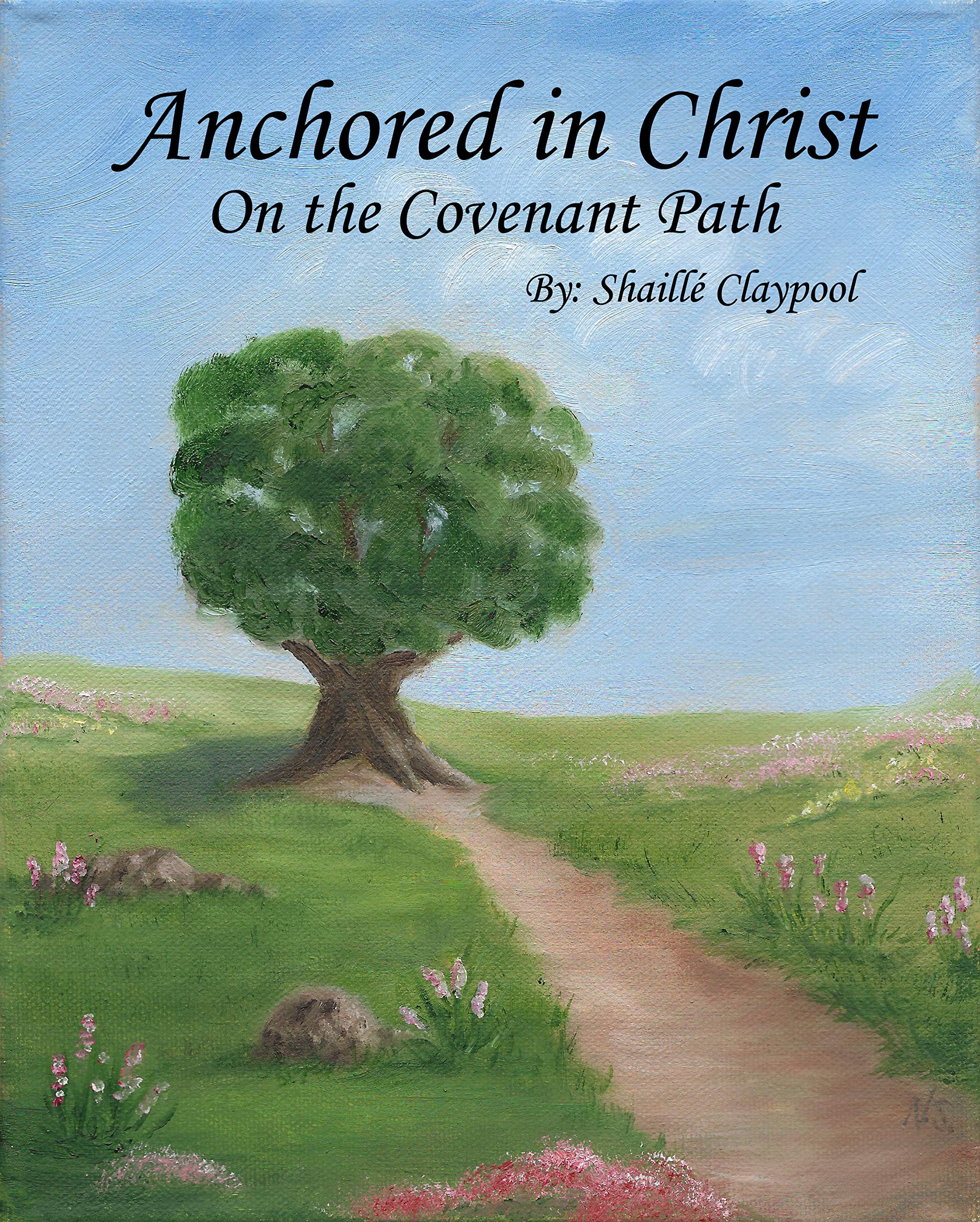 Anchored in Christ: On the Covenant Path by Shaillé Claypool | Goodreads