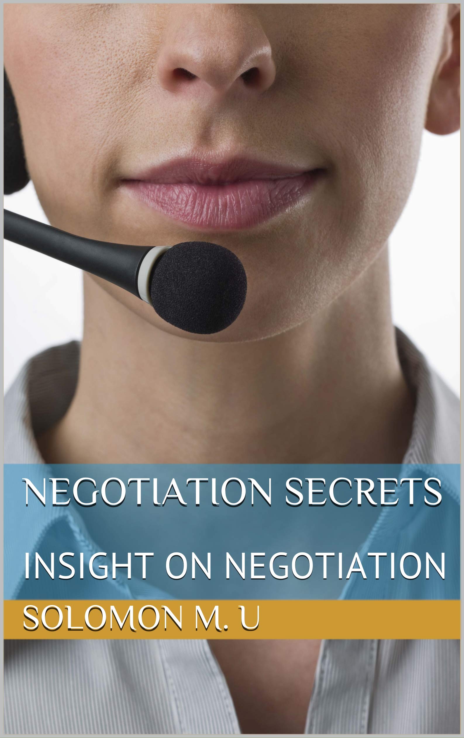 NEGOTIATION SECRETS : INSIGHT ON NEGOTIATION by SOLOMON M. U | Goodreads
