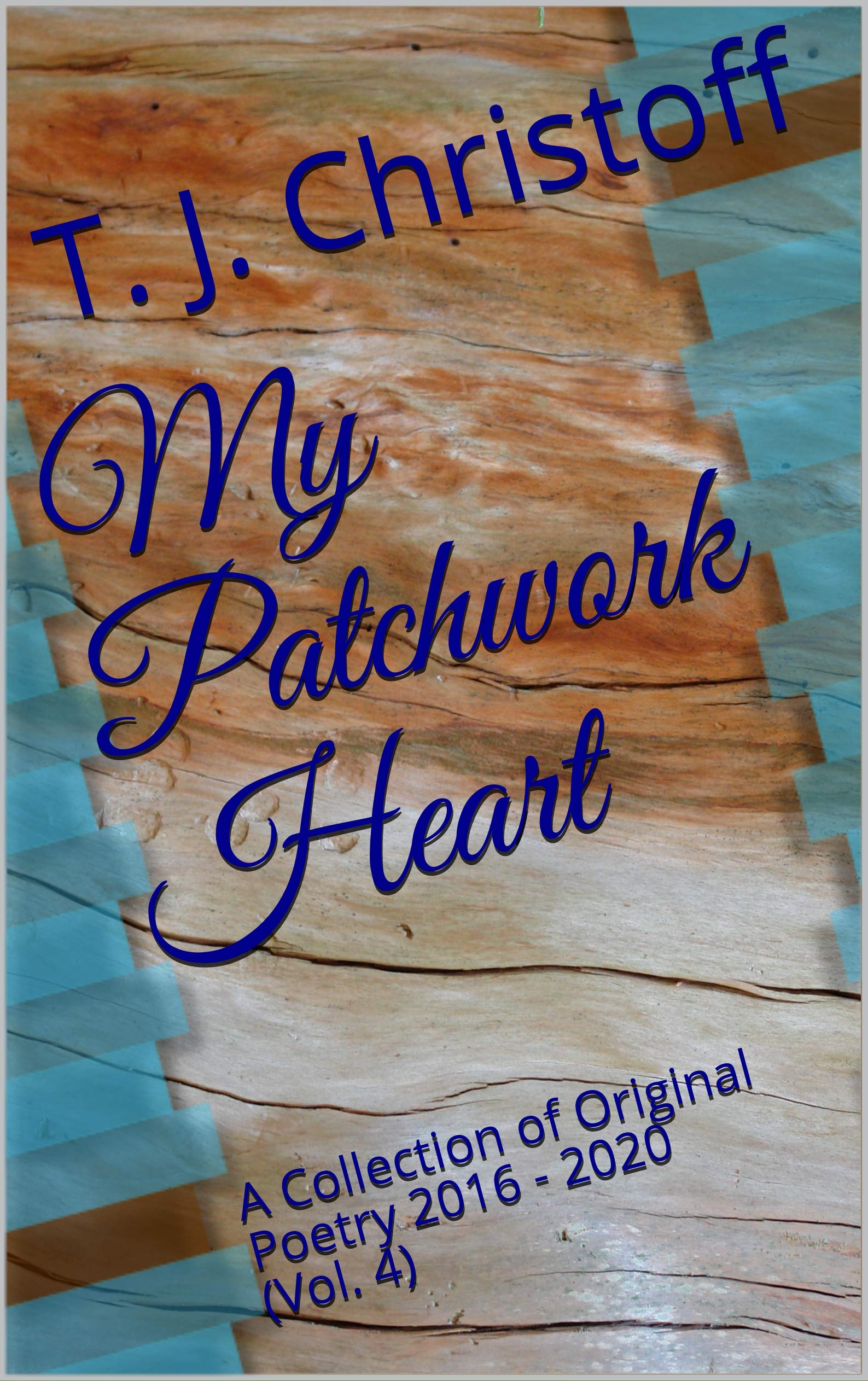 My Patchwork Heart: A Collection of Original Poetry 2016 - 2020 by T.J. Christoff | Goodreads