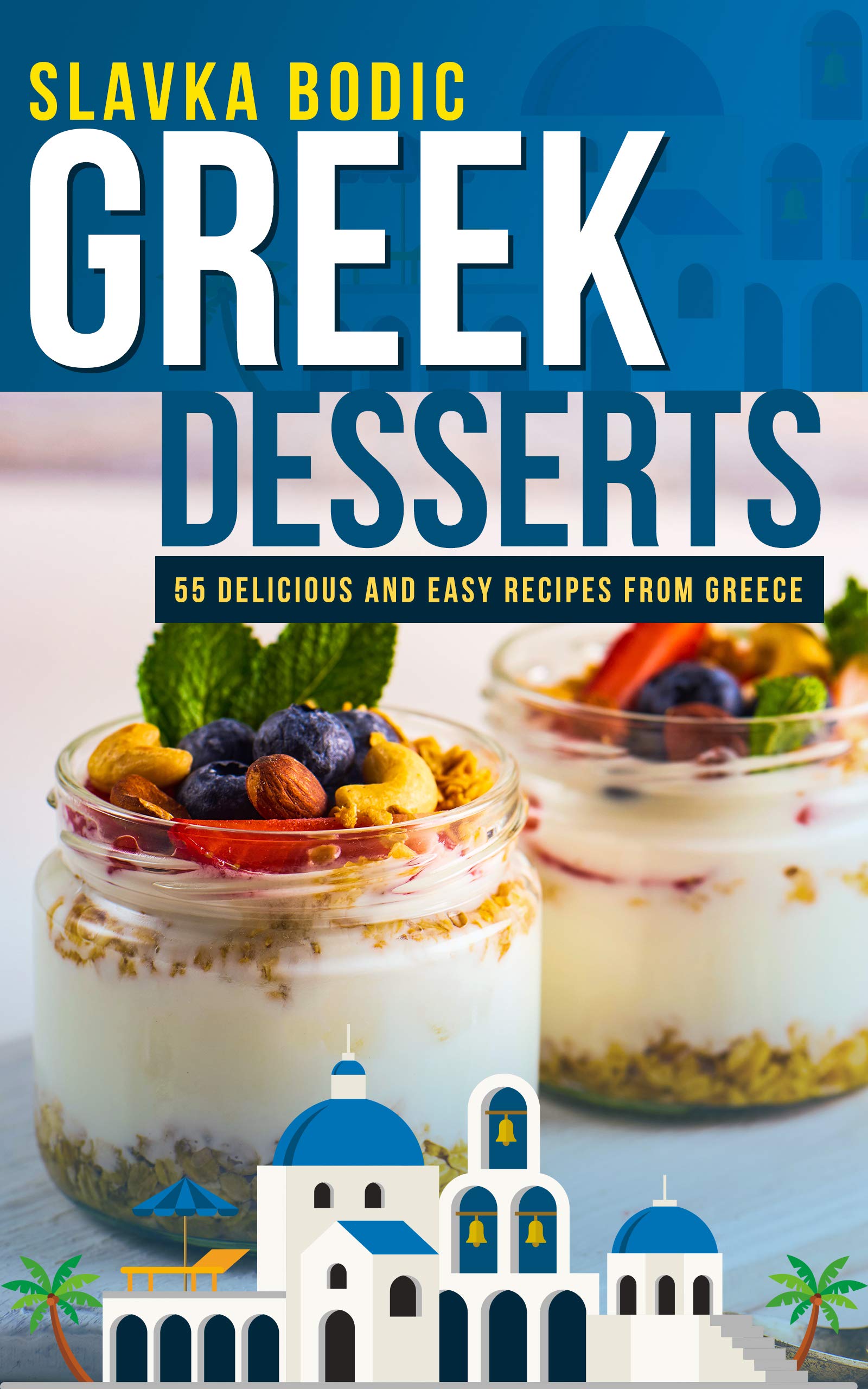 Master Greek Desserts: 55 delicious and easy recipes from Greece by ...