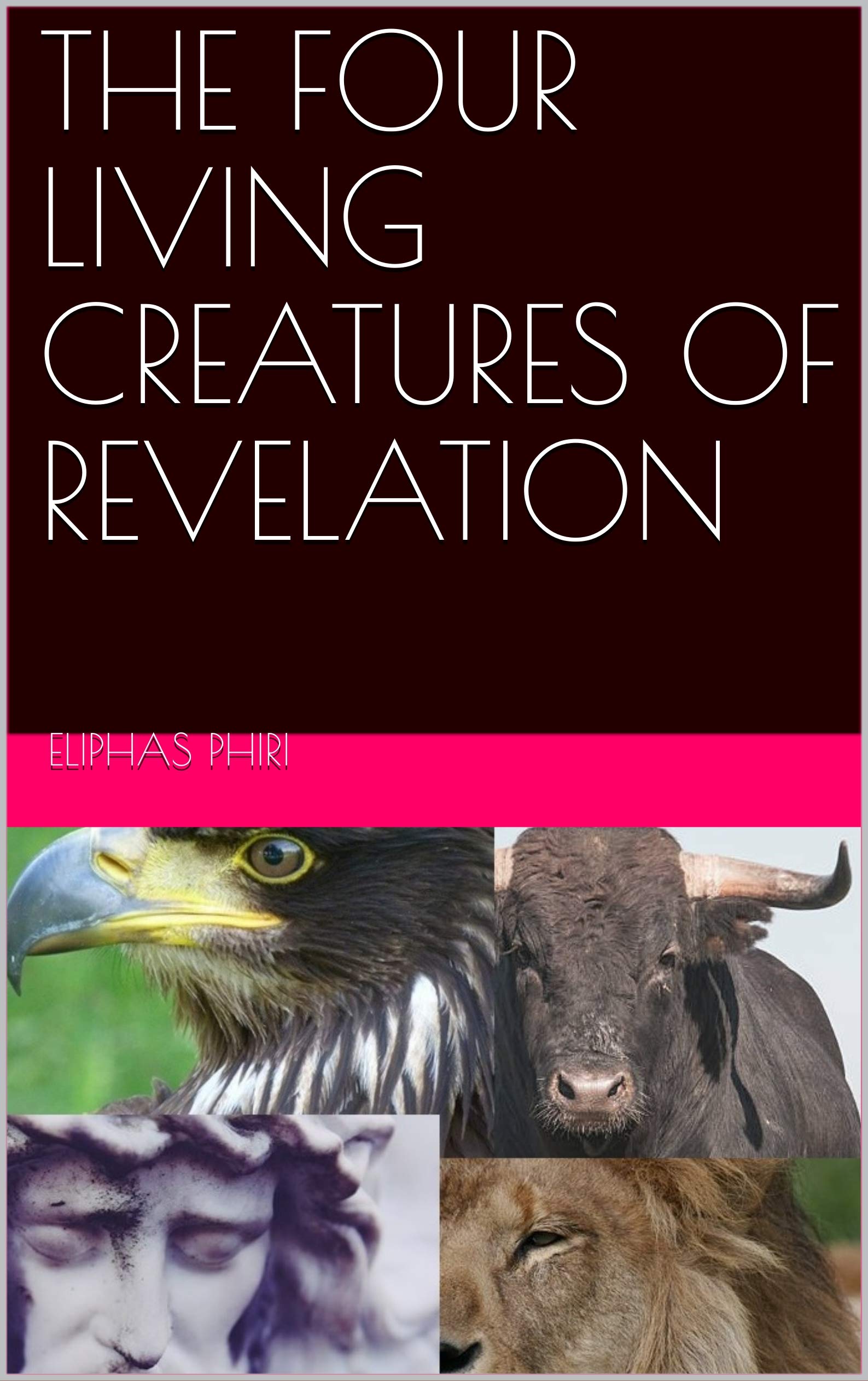 THE FOUR LIVING CREATURES OF REVELATION by eliphas phiri | Goodreads