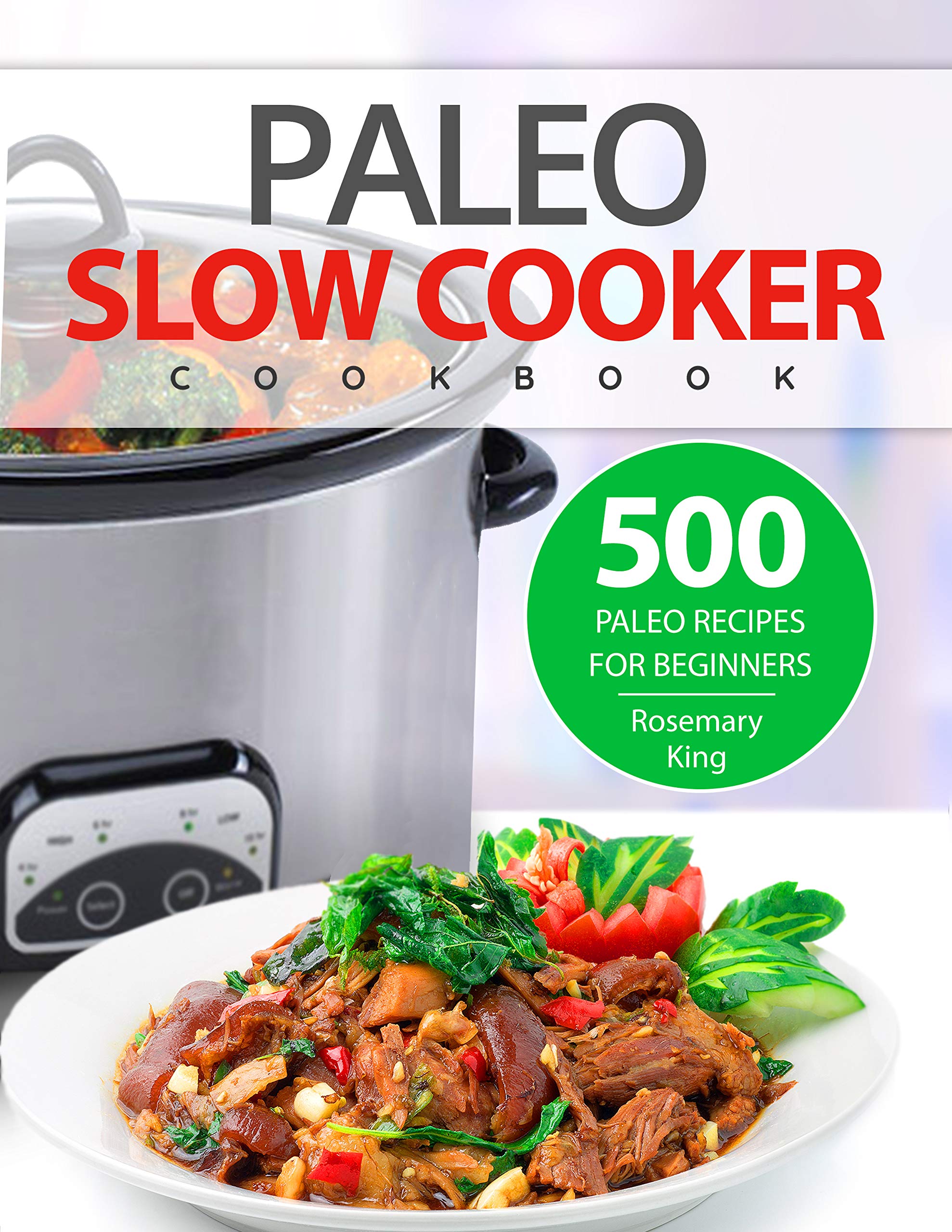 Paleo Slow Cooker Cookbook: 500 Paleo Recipes for Beginners by Rosemary ...
