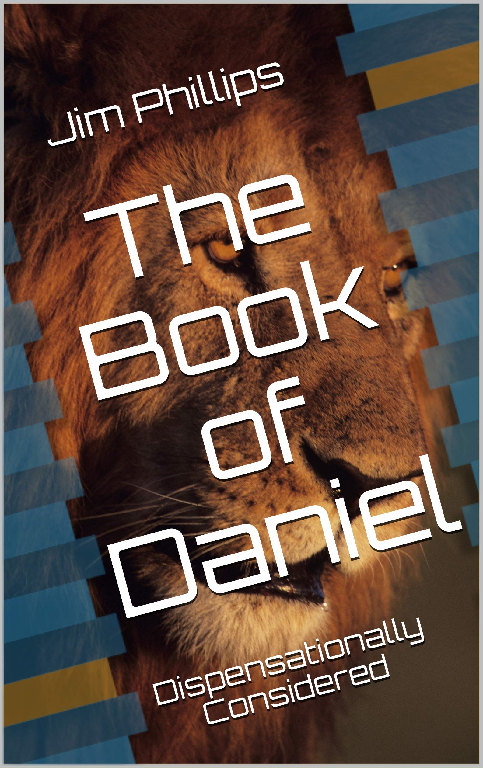 The Book of Daniel: Dispensationally Considered by Jim Phillips | Goodreads