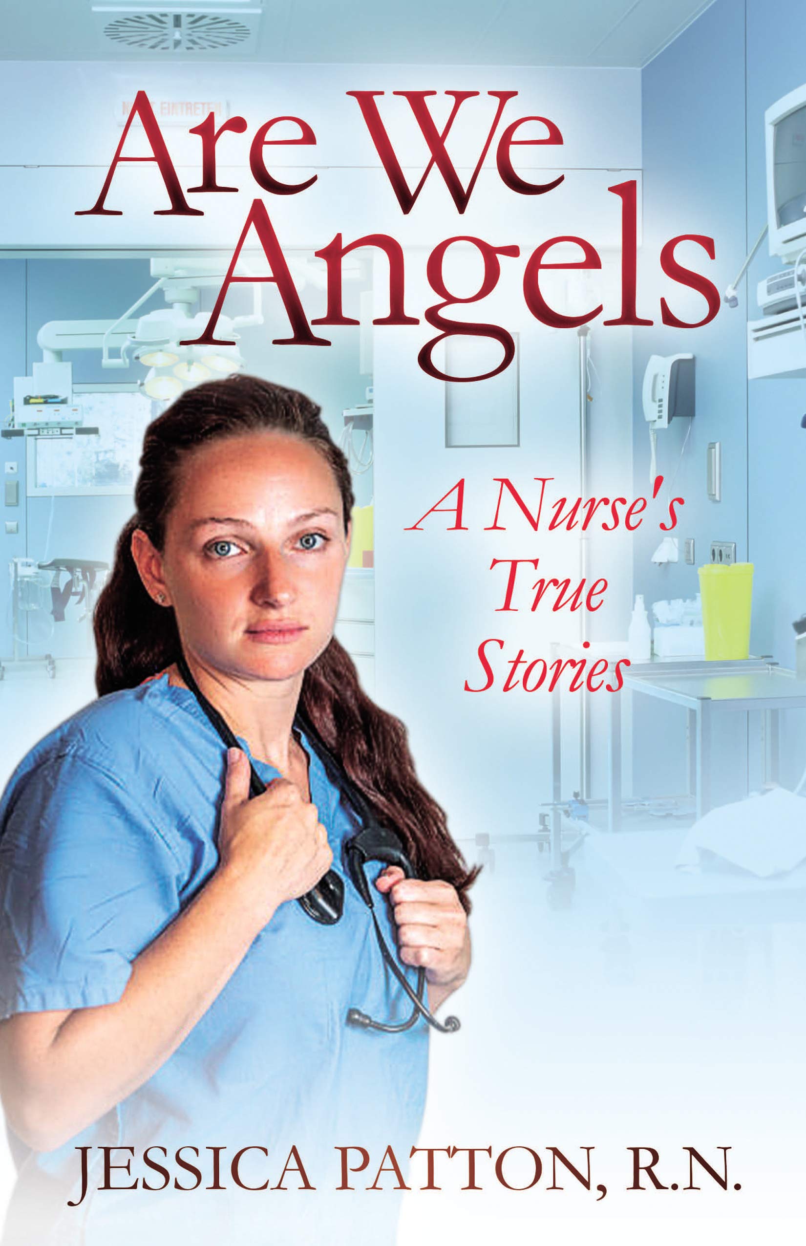 Are We Angels: A Nurse's True Stories by Jessica Patton | Goodreads