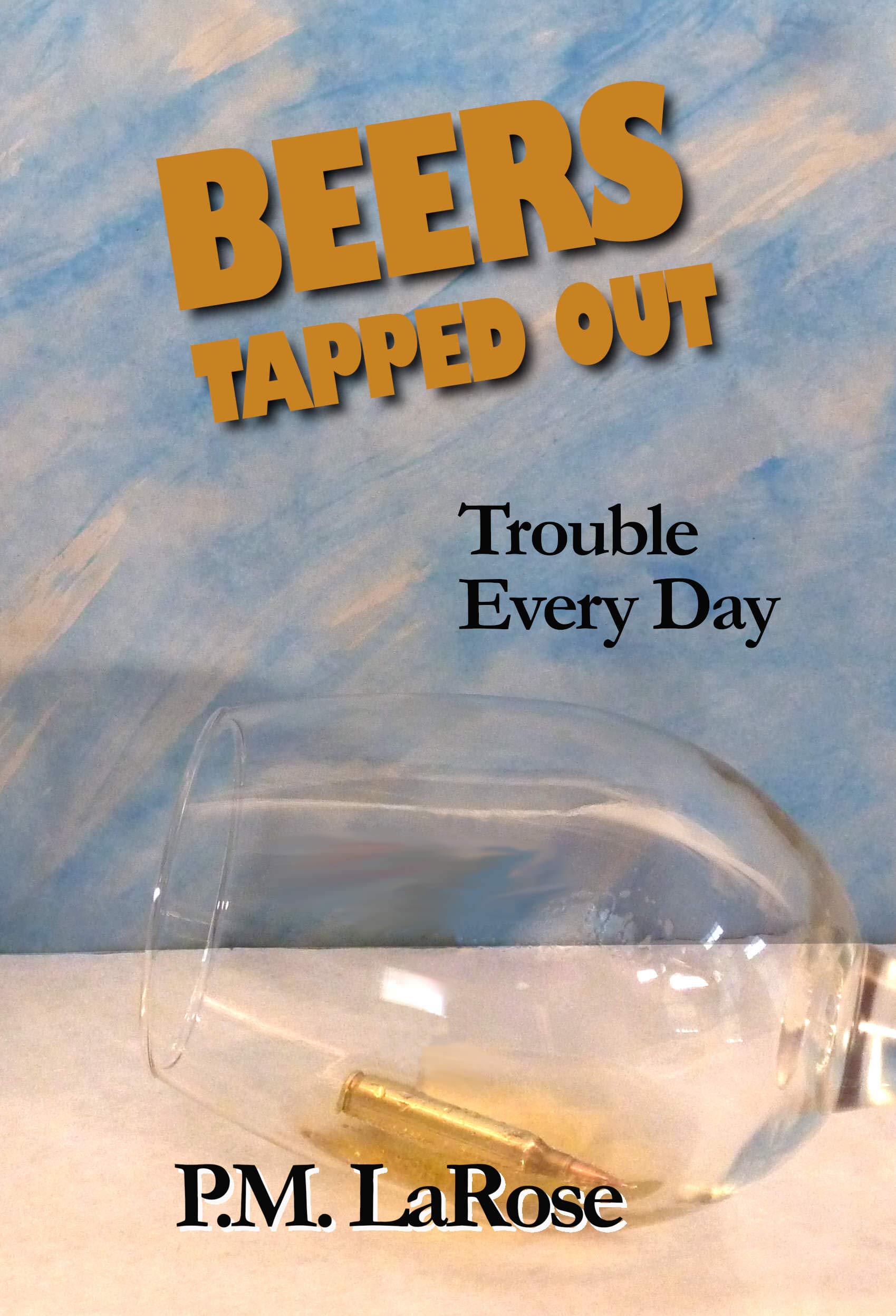 Beers Tapped Out: Trouble Every Day by P.M. LaRose | Goodreads