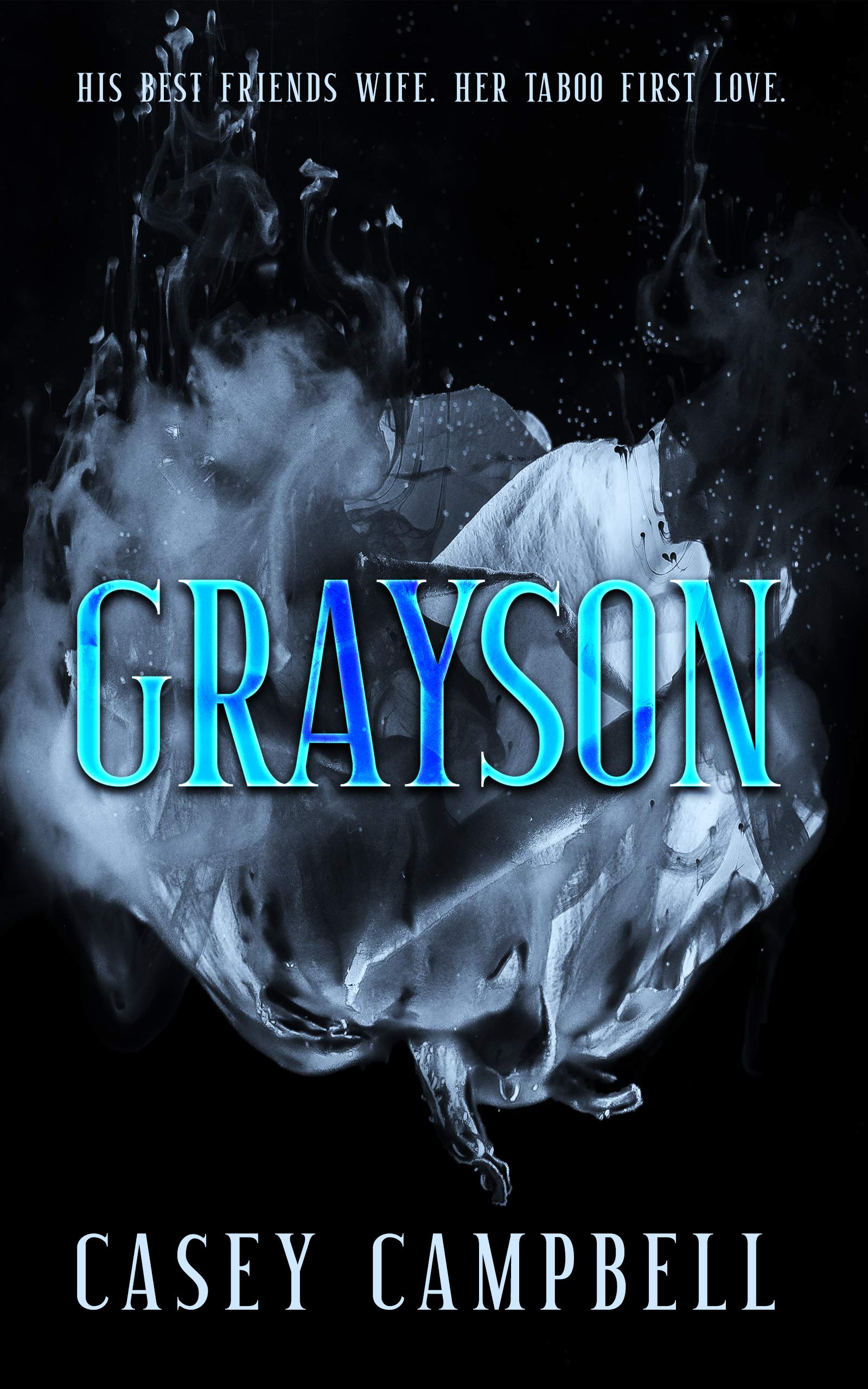 Grayson: His Best Friend's Wife. Her Taboo First Love - An Erotic Novella by Casey Campbell ...
