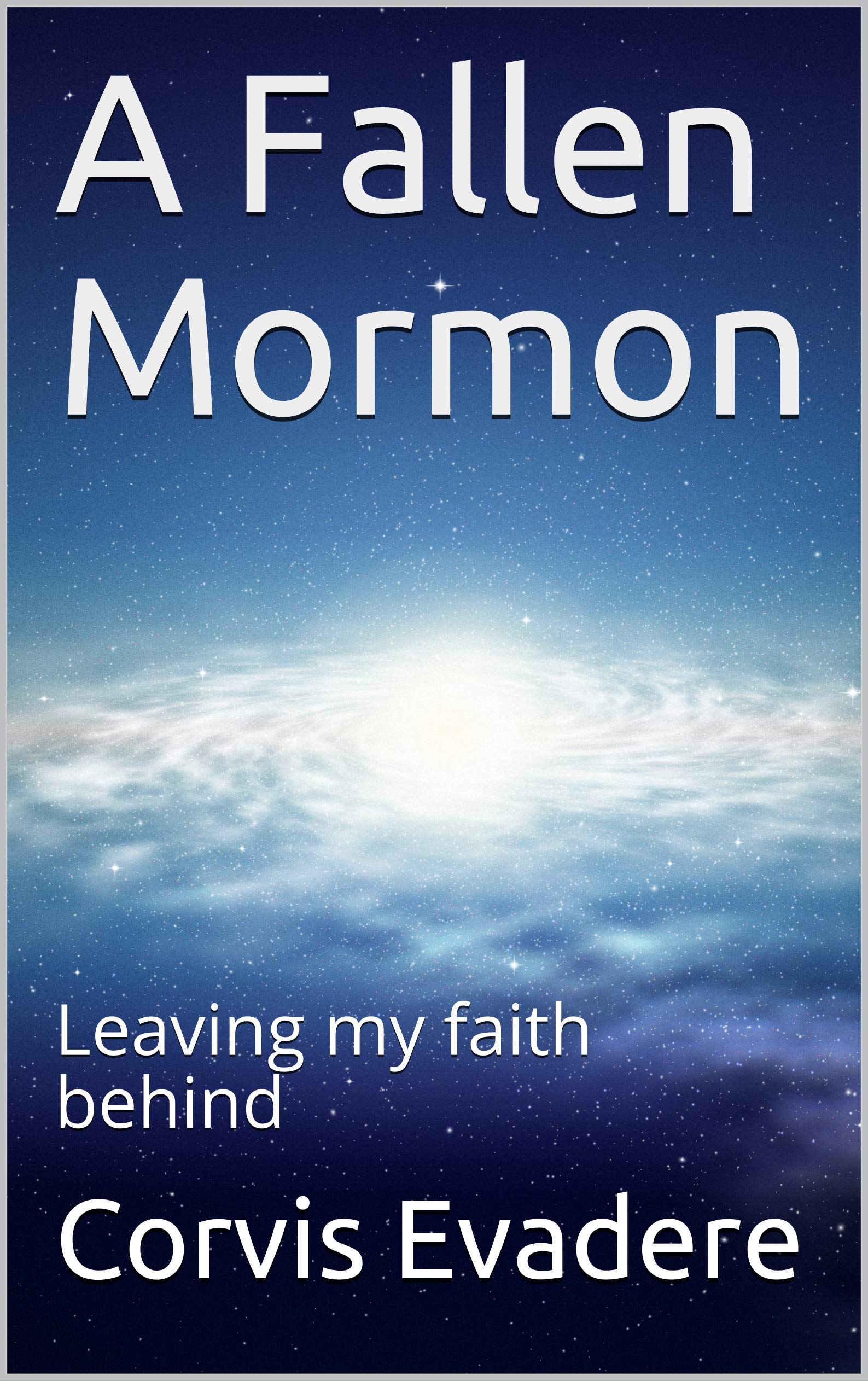 A Fallen Mormon: Leaving my faith behind by Corvis Evadere | Goodreads