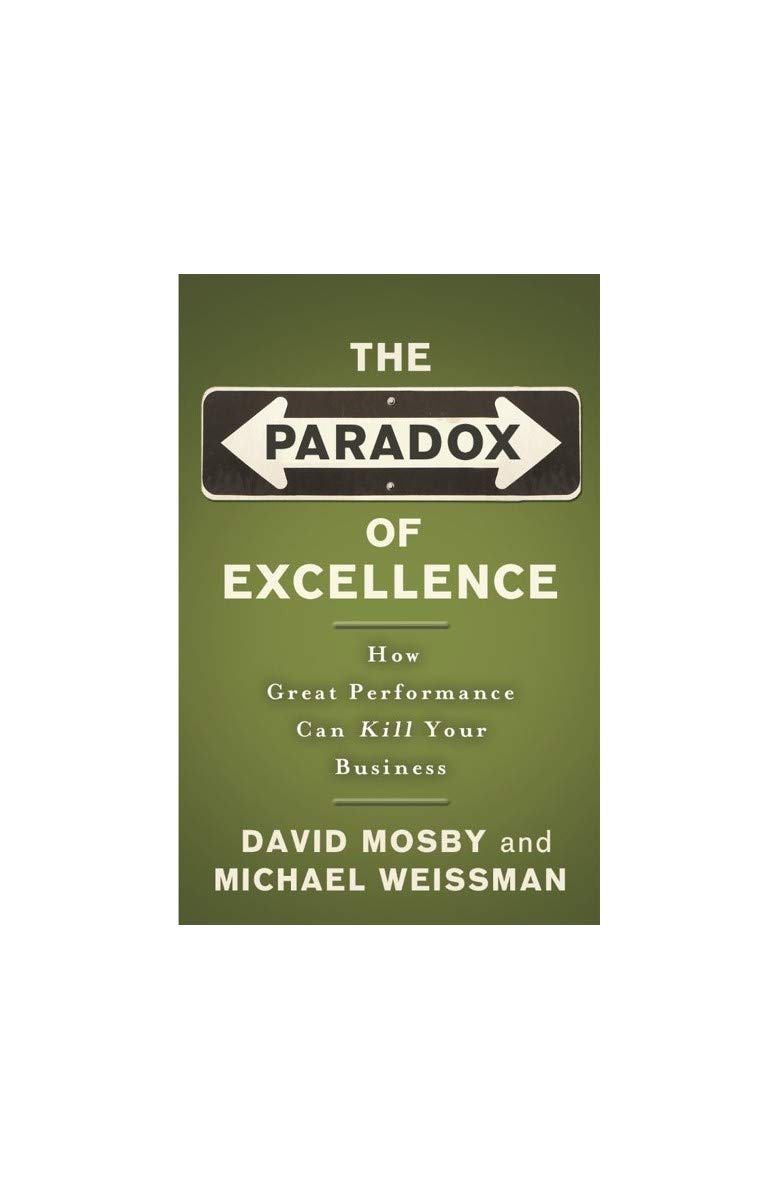 The Paradox of Excellence: How Great Performance Can Kill Your Business ...