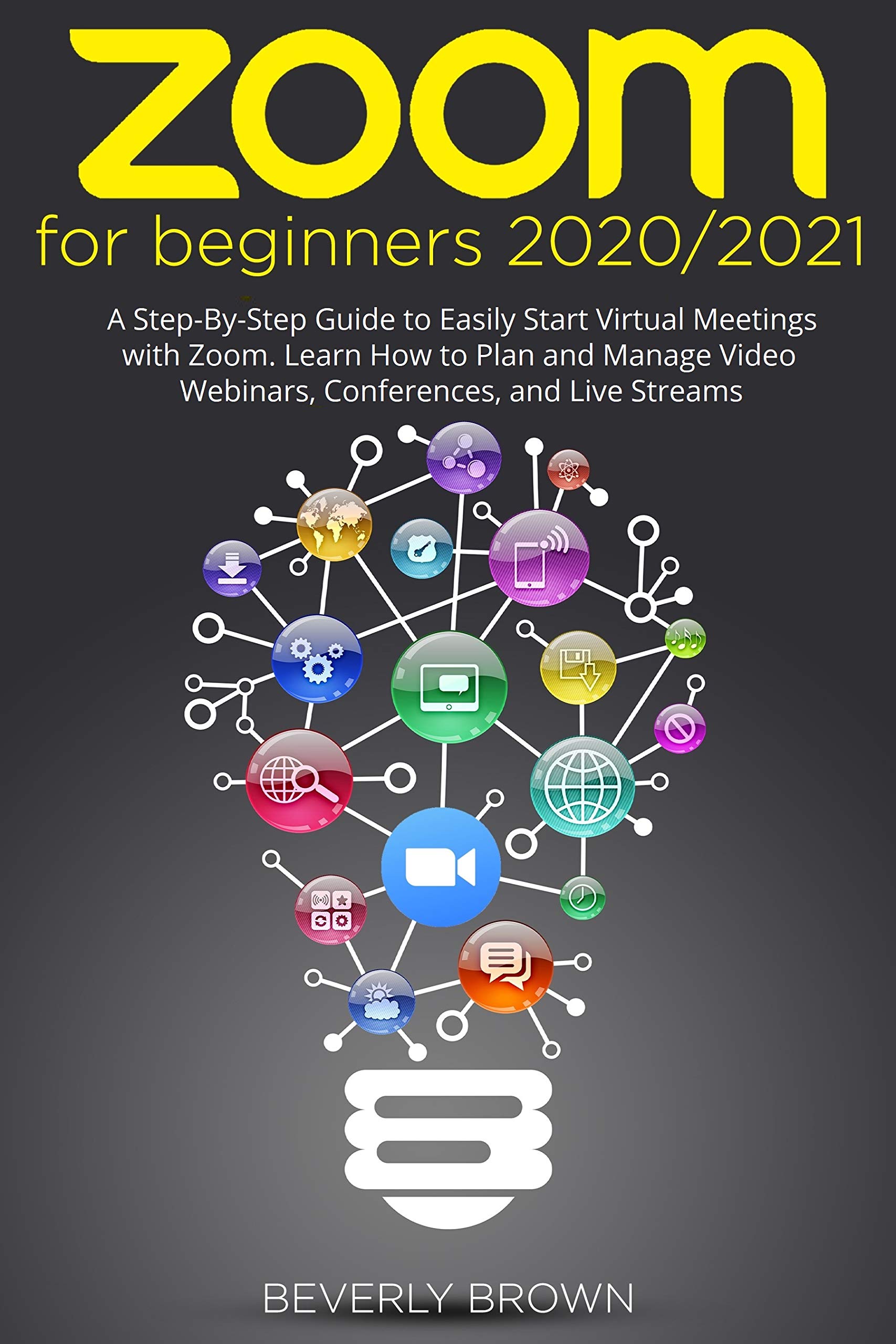 Zoom for Beginners : 2020/2021: A Step-By-Step Guide to Easily Start Virtual Meetings with Zoom ...