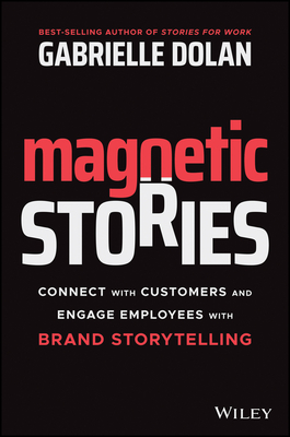 Magnetic Stories: Connect with Customers and Engage Employees with ...