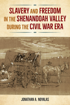 Slavery and Freedom in the Shenandoah Valley During the Civil War Era ...