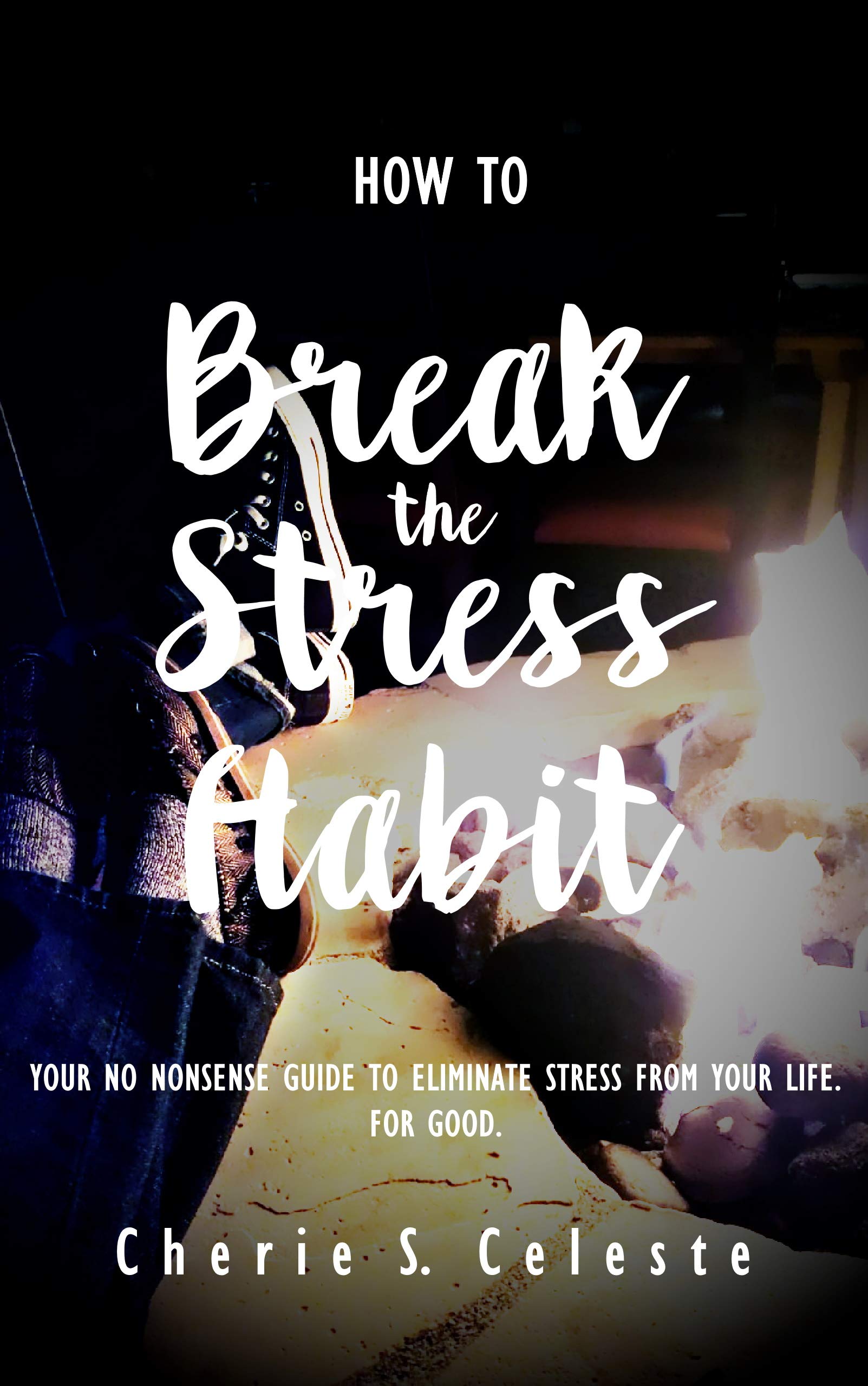 How To Break the Stress Habit: Your No Nonsense Guide To Eliminate ...