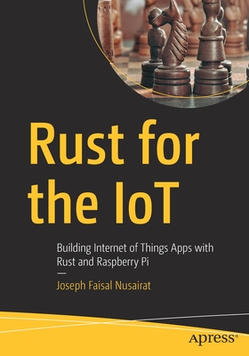 Rust for the IoT: Building Internet of Things Apps with Rust and Raspberry Pi by Joseph Faisal ...